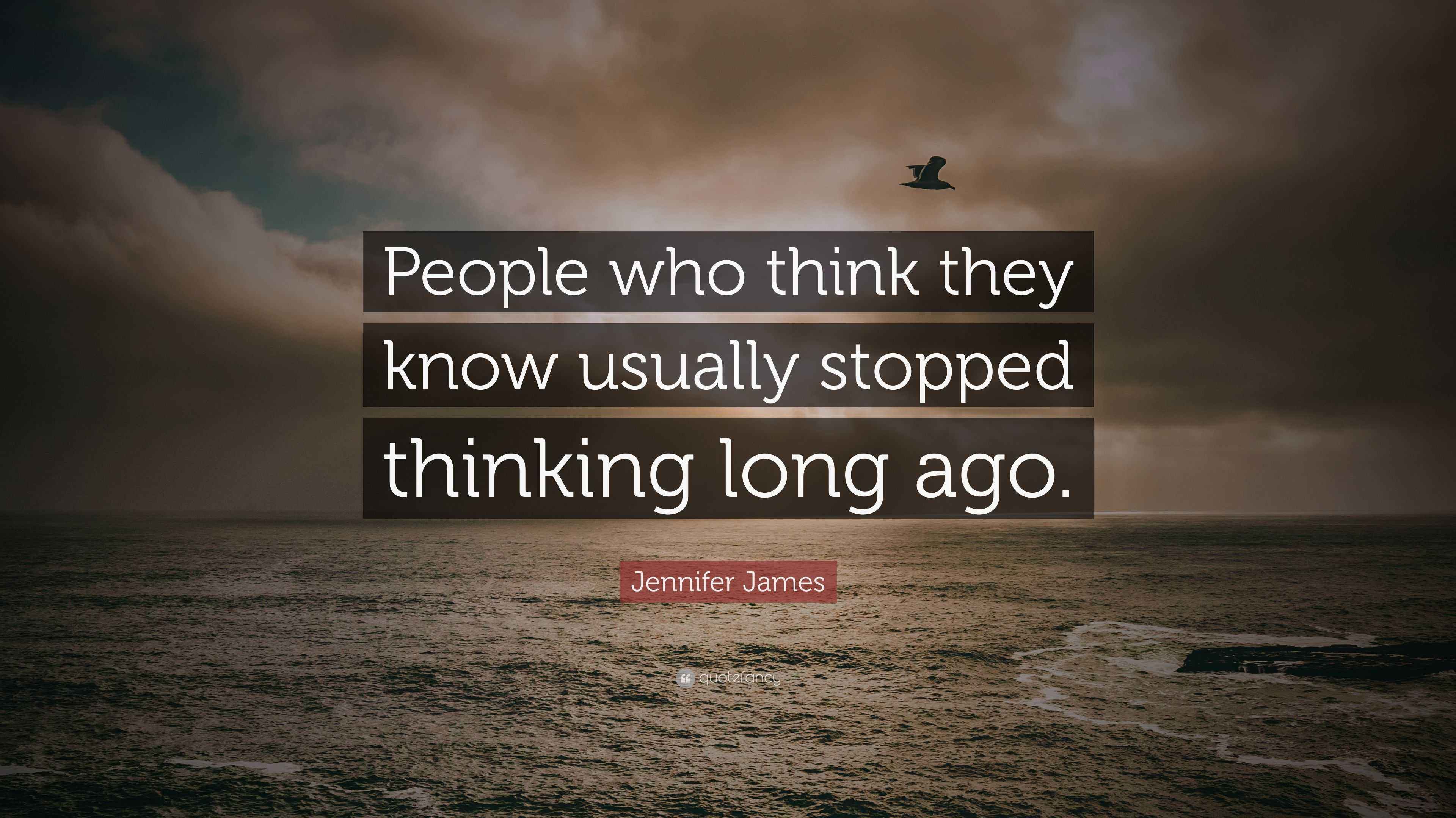 Jennifer James Quote: “People who think they know usually stopped ...