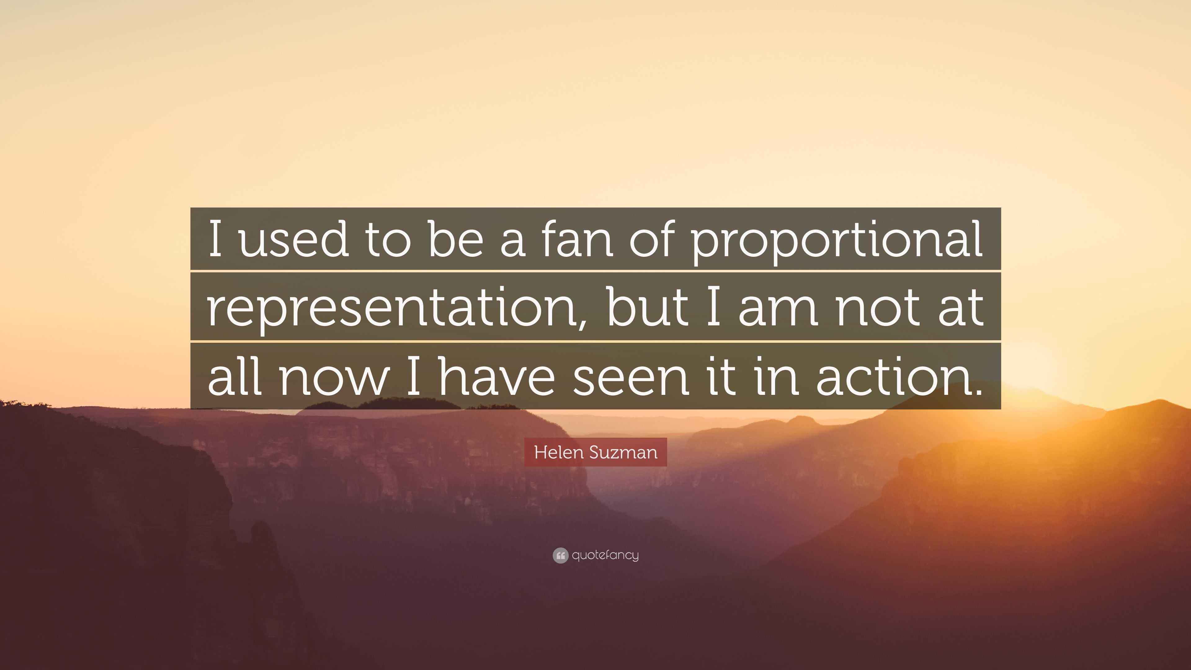 Helen Suzman Quote: “I used to be a fan of proportional representation ...