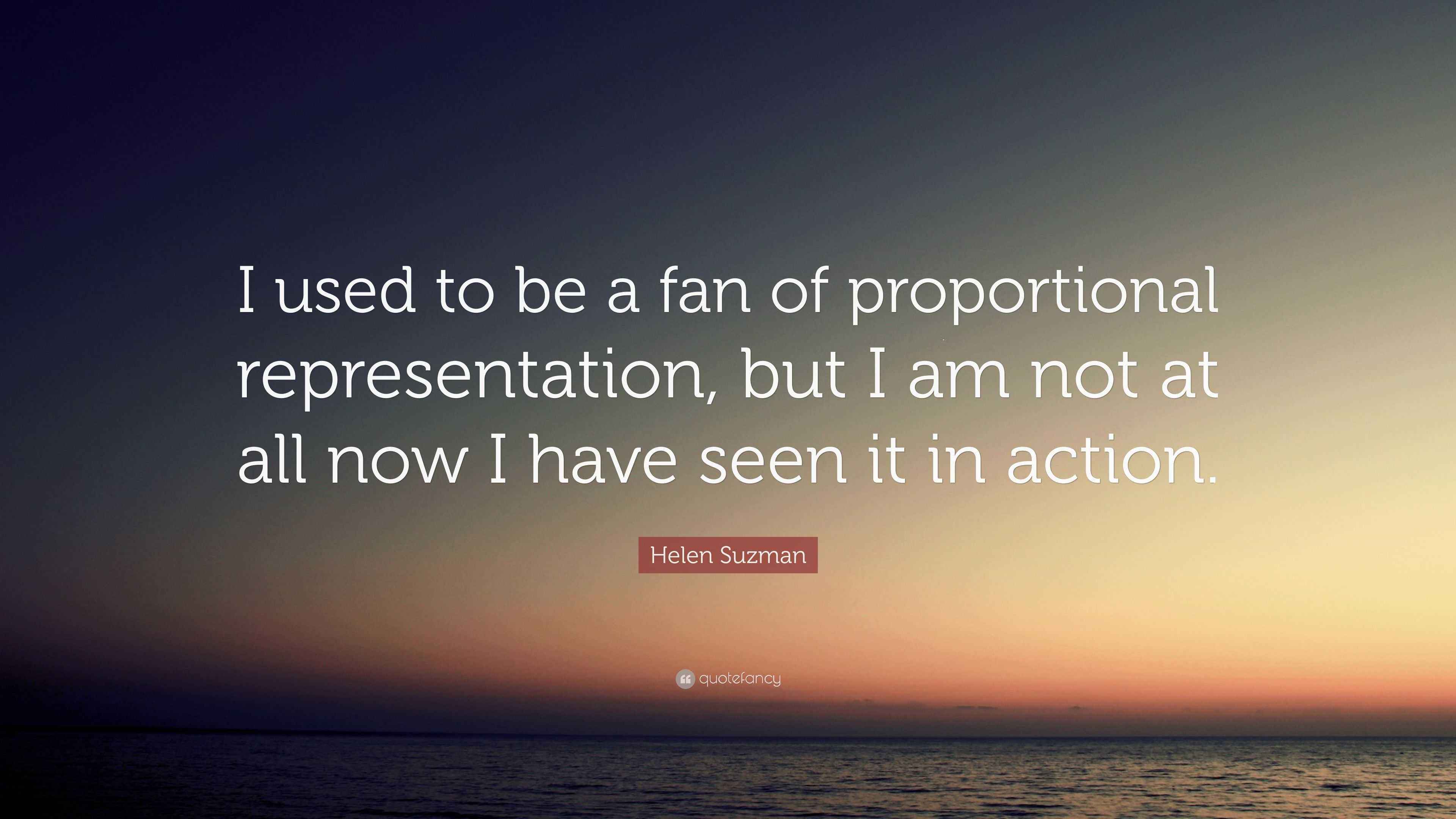 Helen Suzman Quote: “I used to be a fan of proportional representation ...