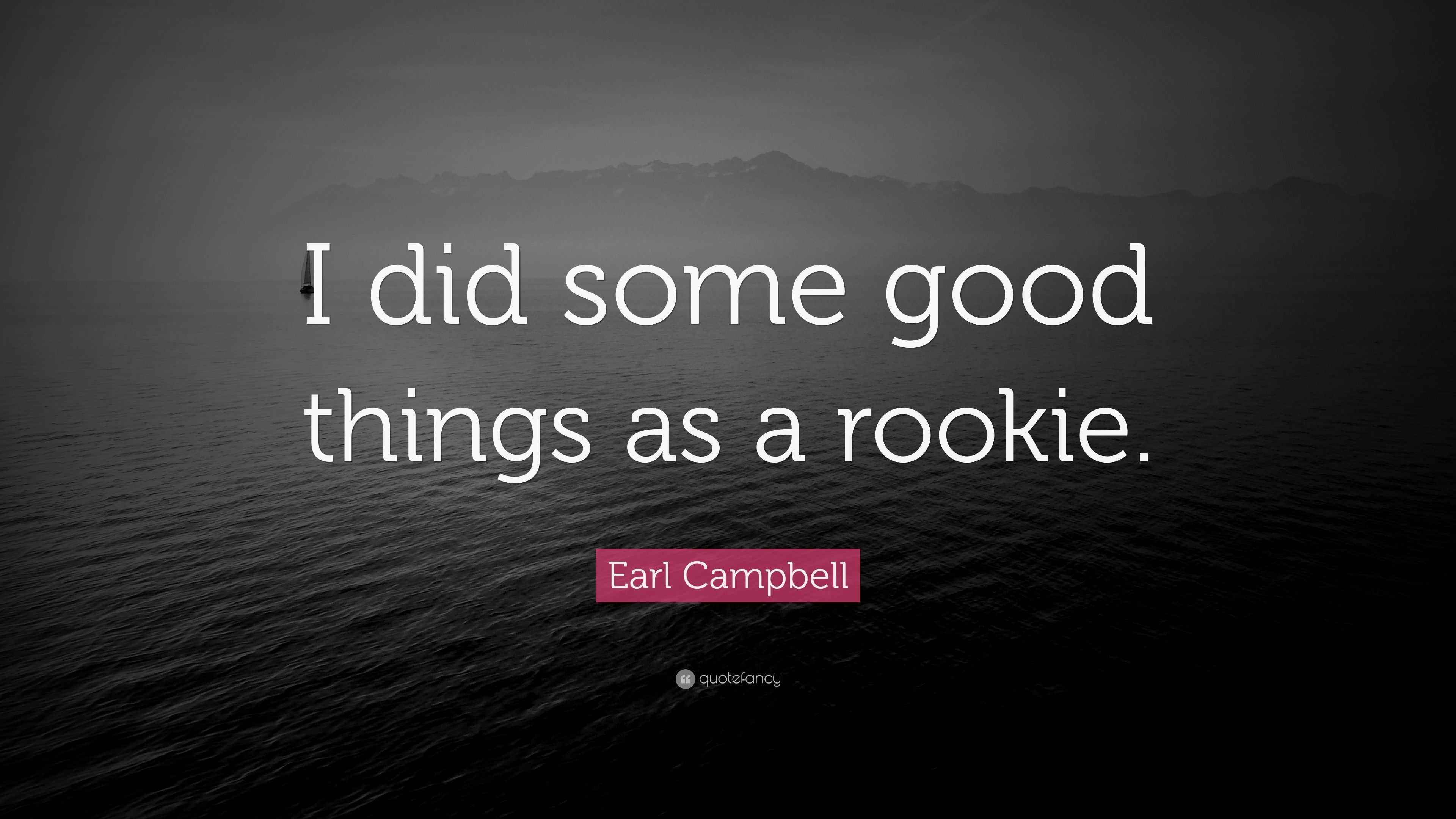 Earl Campbell Quote: “I did some good things as a rookie.”