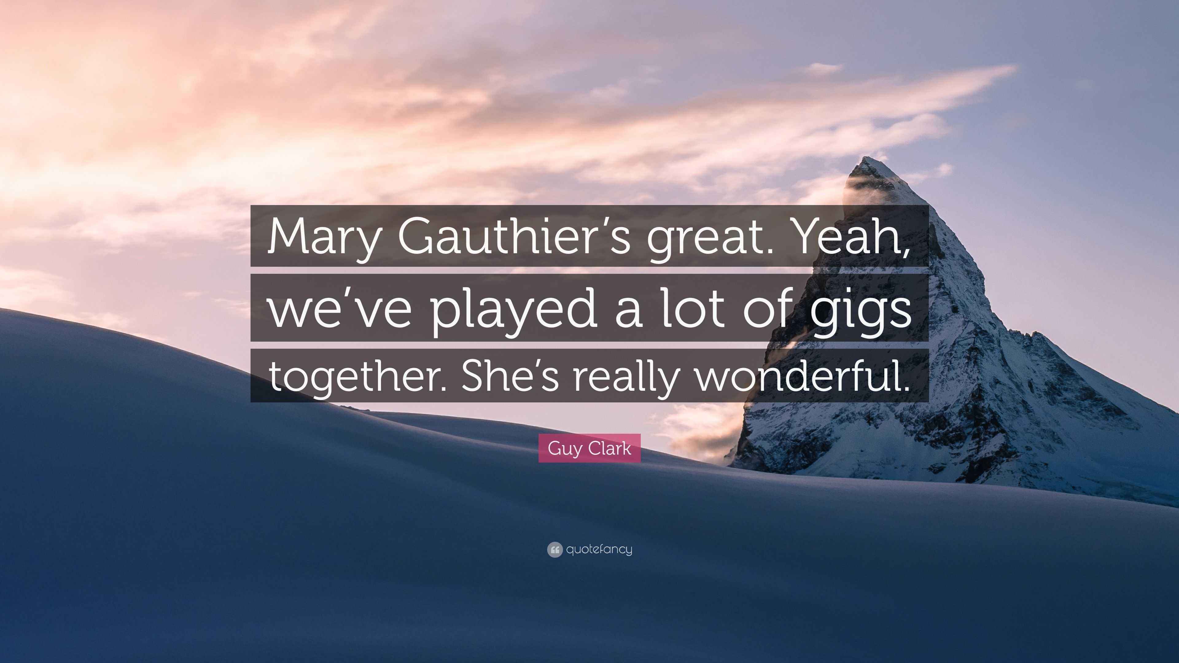 Guy Clark Quote: “Mary Gauthier’s great. Yeah, we’ve played a lot of ...