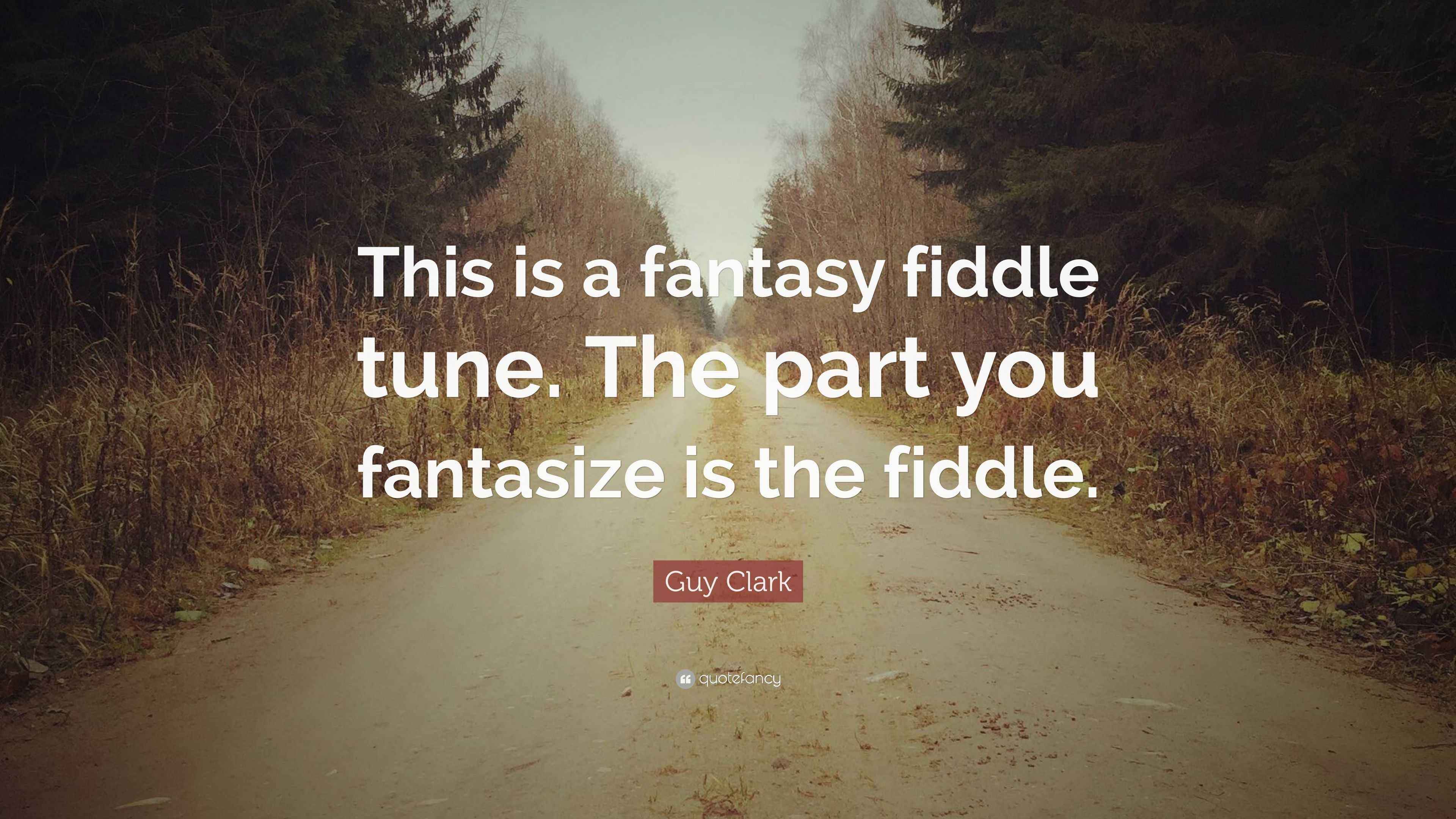 Guy Clark Quote: “This is a fantasy fiddle tune. The part you fantasize ...