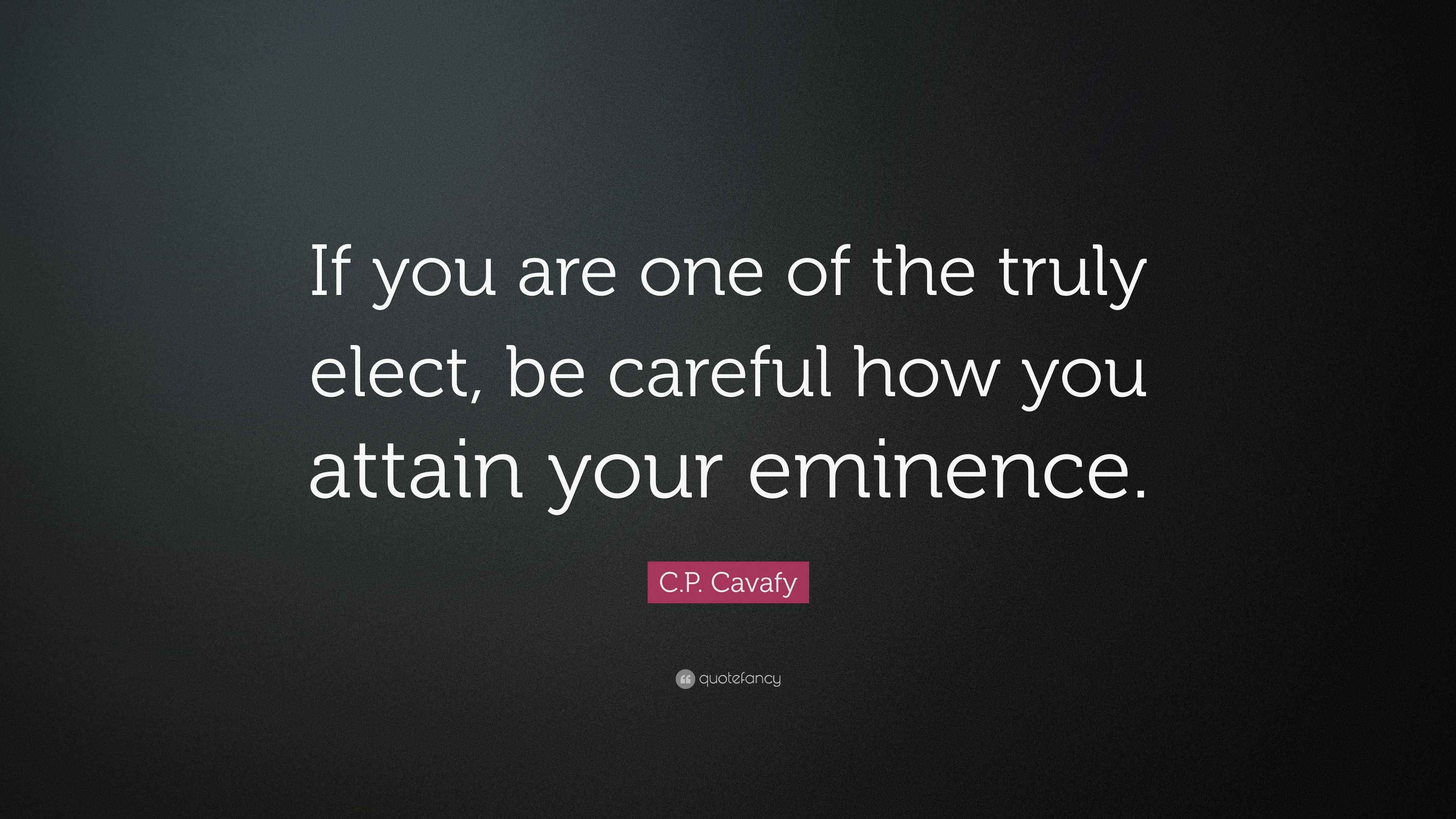 C.P. Cavafy Quote: “If you are one of the truly elect, be careful how ...