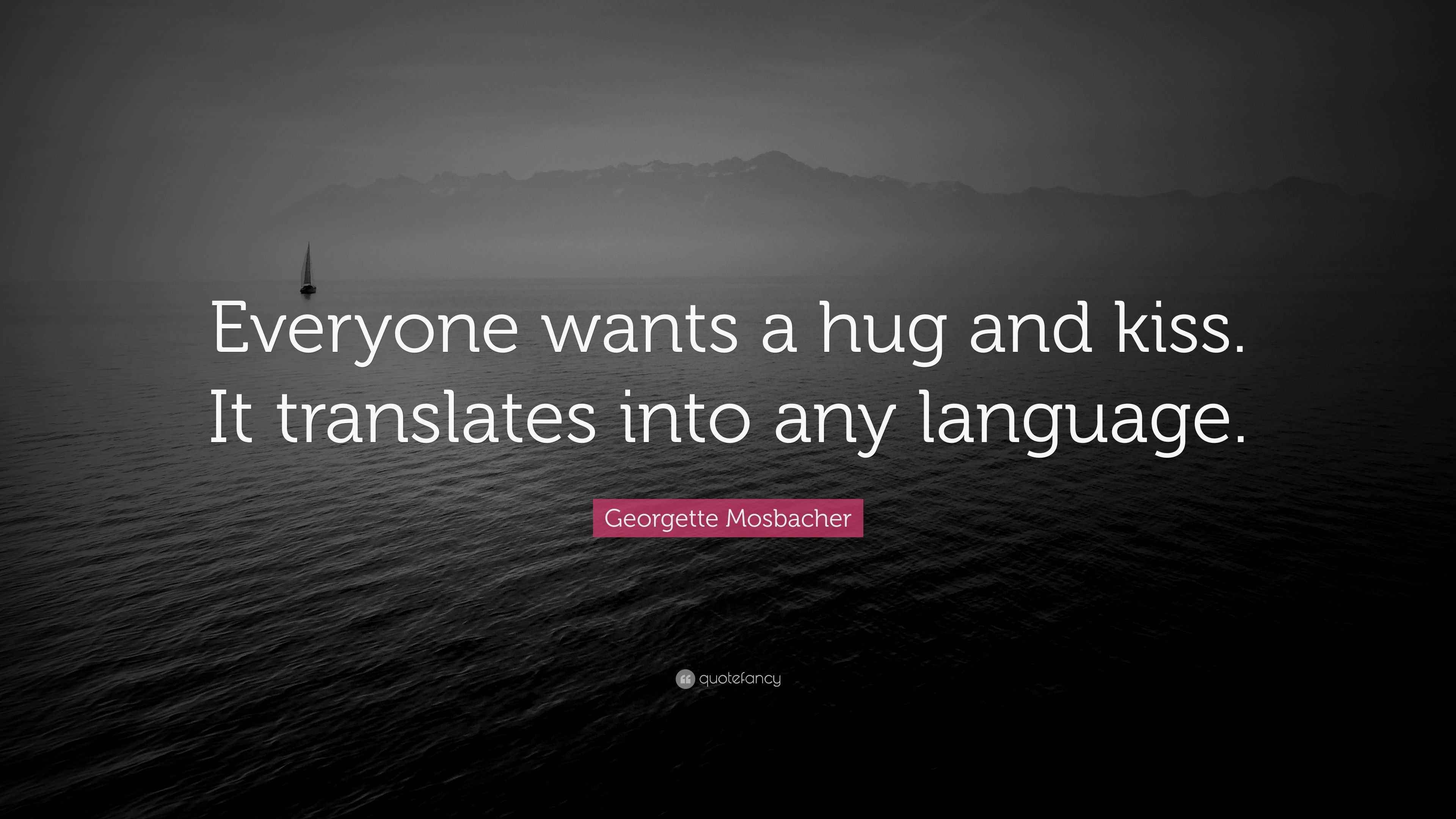 Georgette Mosbacher Quote: “Everyone wants a hug and kiss. It ...