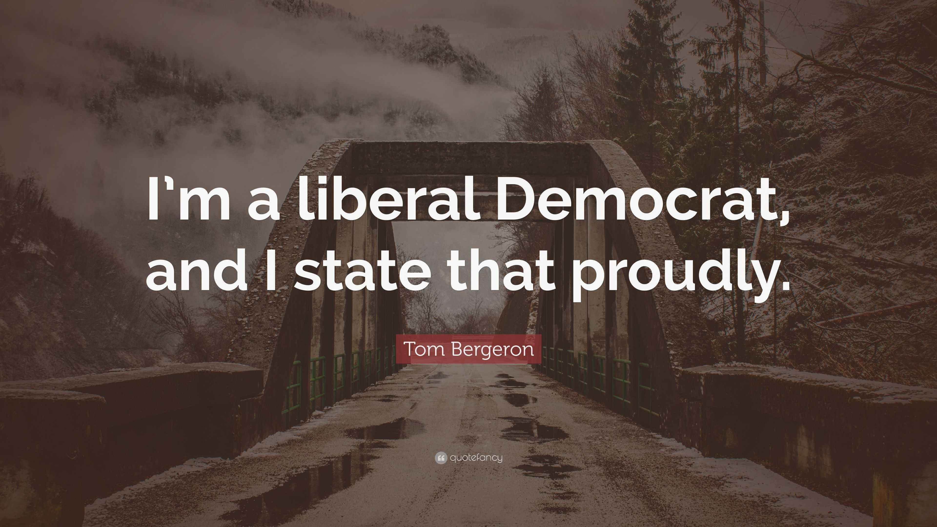 Tom Bergeron Quote: “I’m a liberal Democrat, and I state that proudly.”