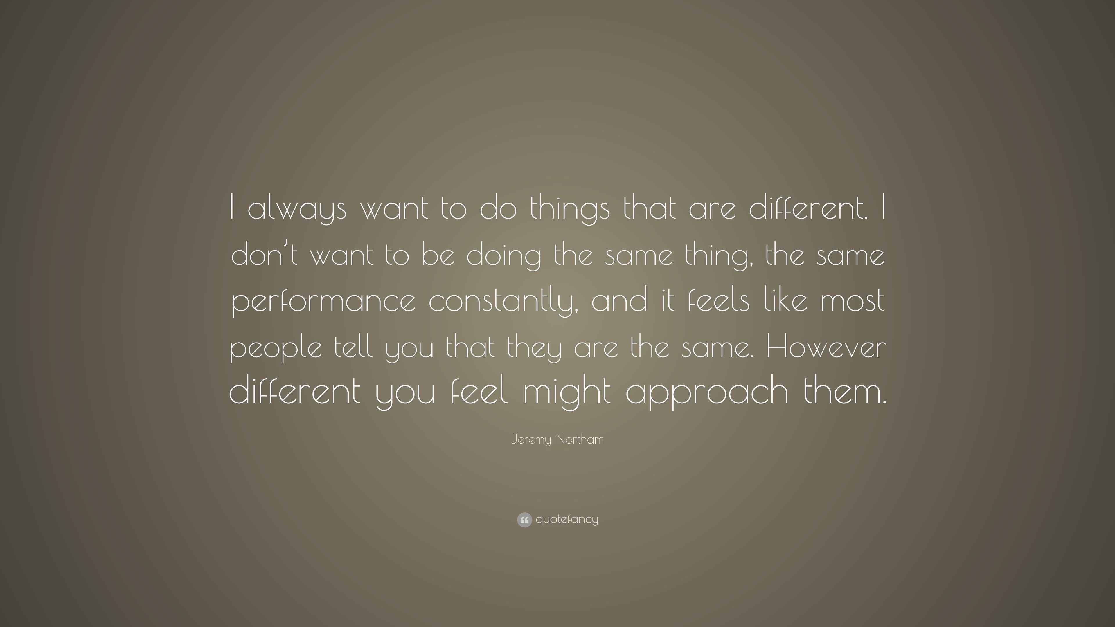 Jeremy Northam Quote: “I always want to do things that are different. I ...