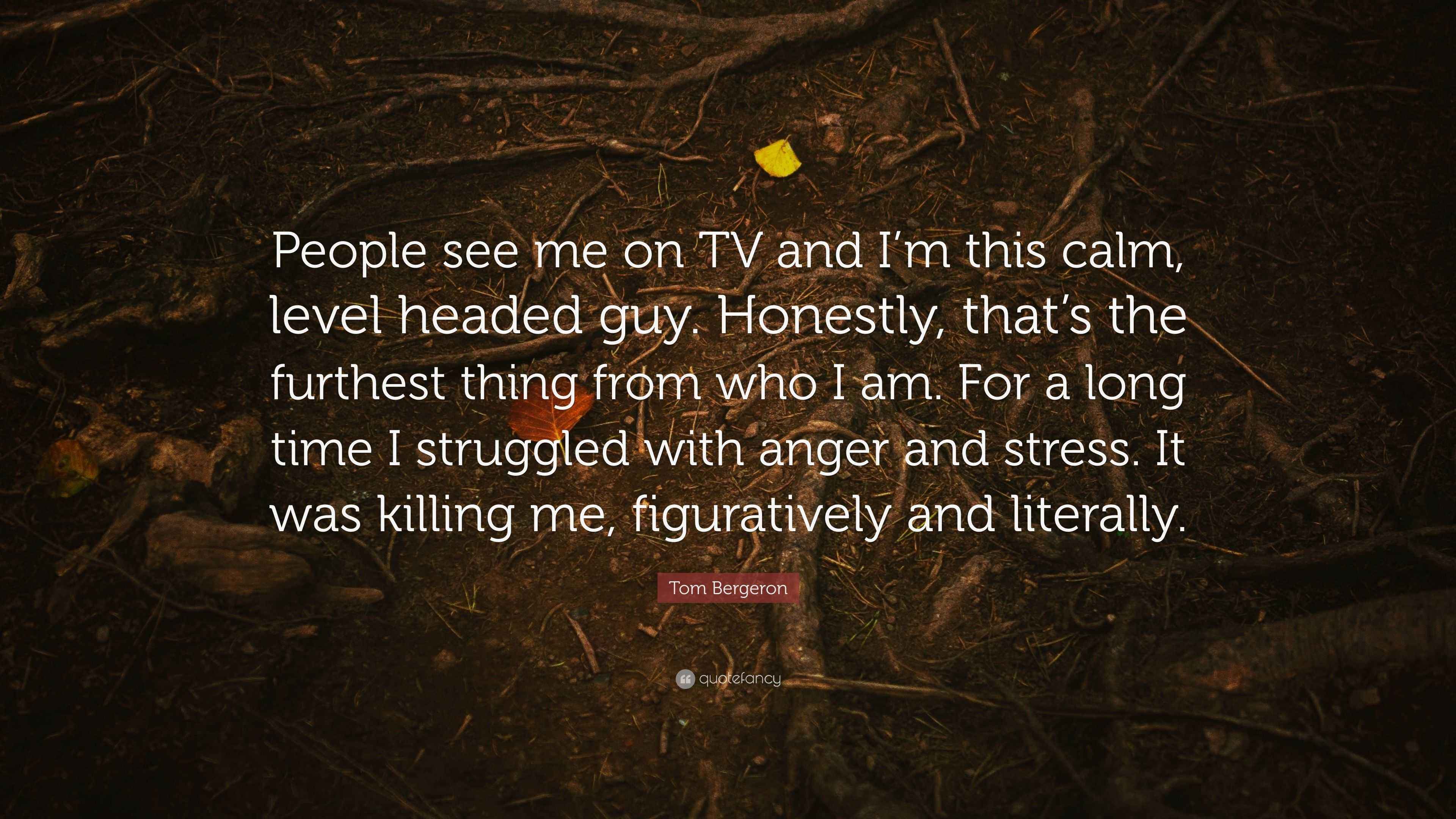 Tom Bergeron Quote: “People see me on TV and I’m this calm, level ...