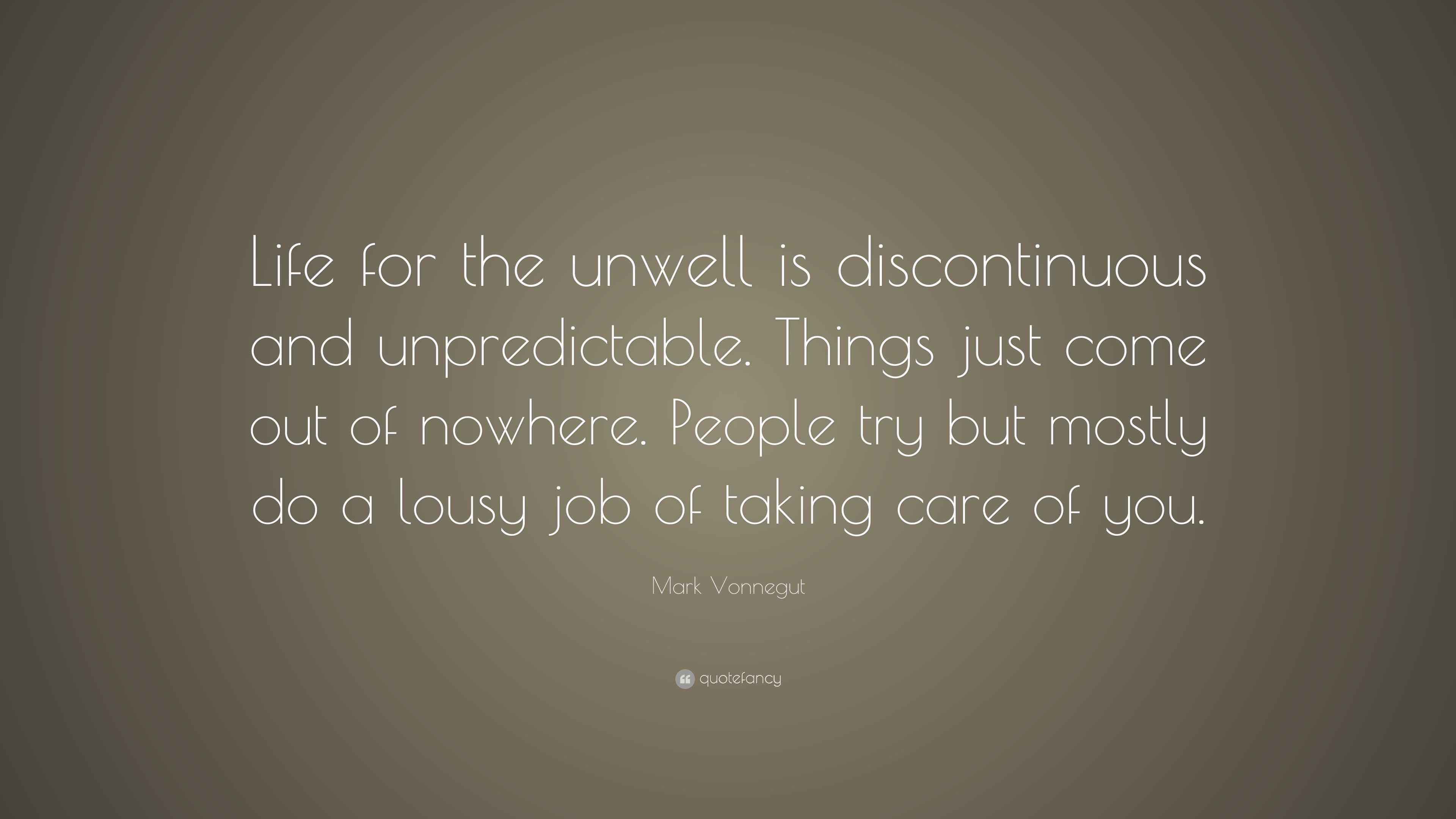 Mark Vonnegut Quote: “Life for the unwell is discontinuous and ...