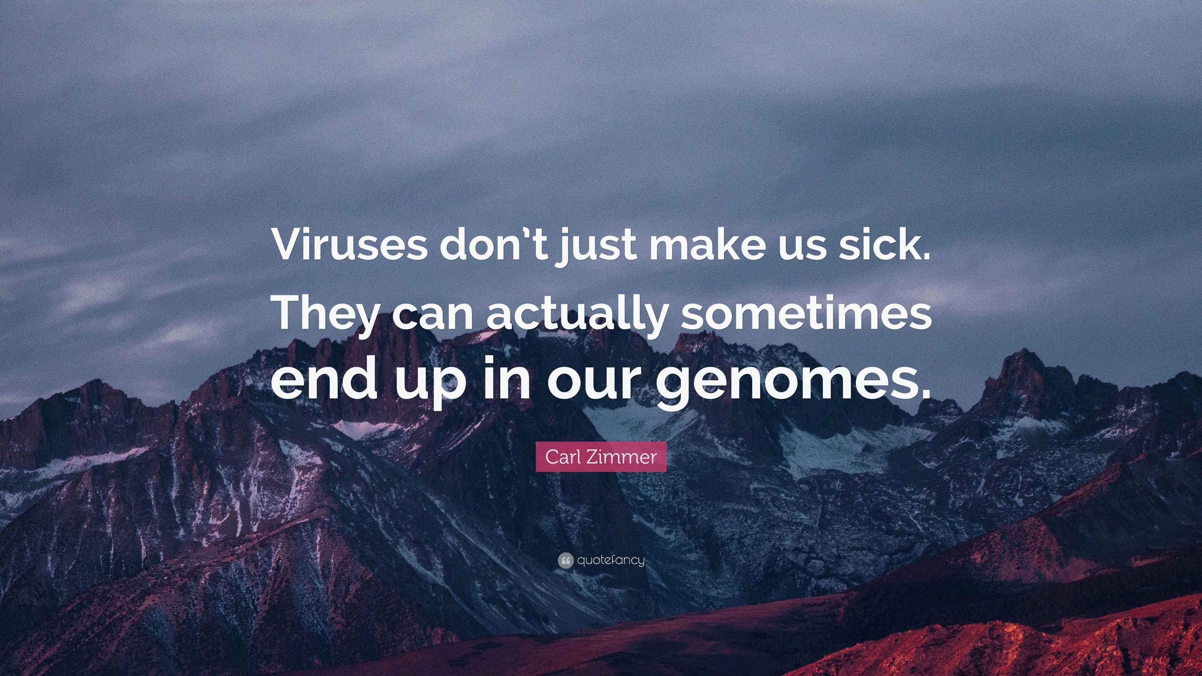 Carl Zimmer Quote: “Viruses don’t just make us sick. They can actually ...