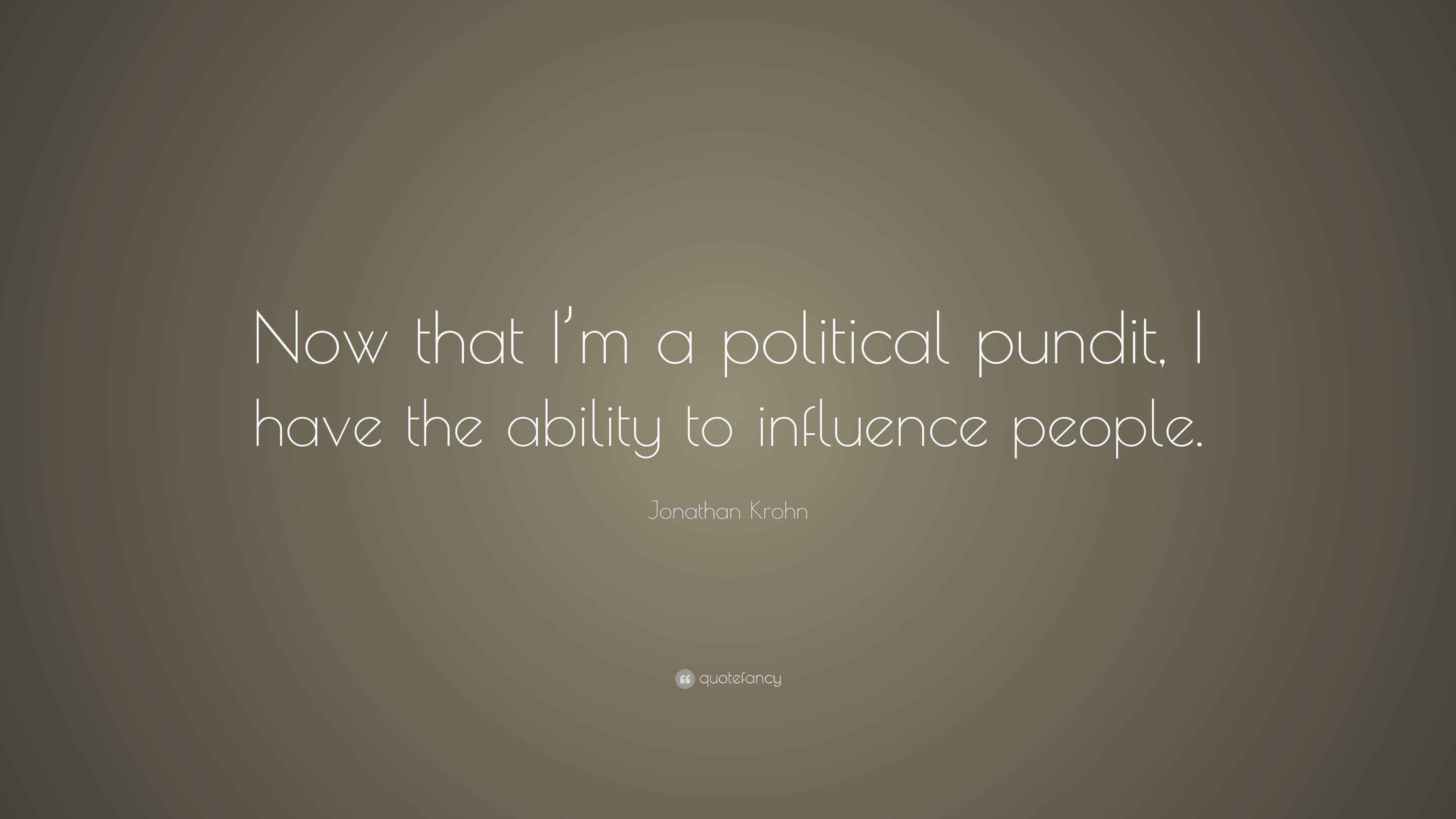 Jonathan Krohn Quote: “Now that I’m a political pundit, I have the ...