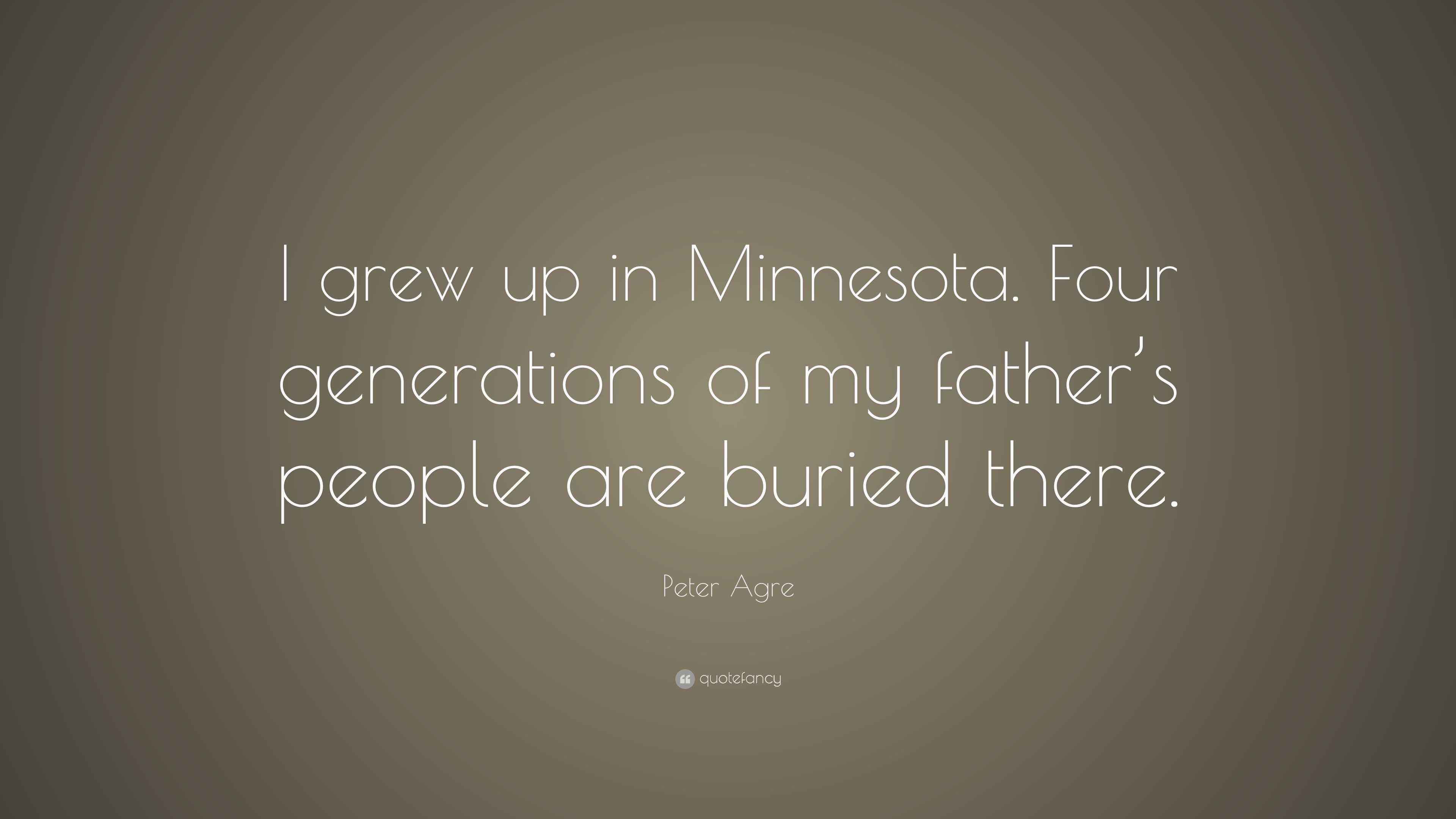 Peter Agre Quote: “I grew up in Minnesota. Four generations of my ...