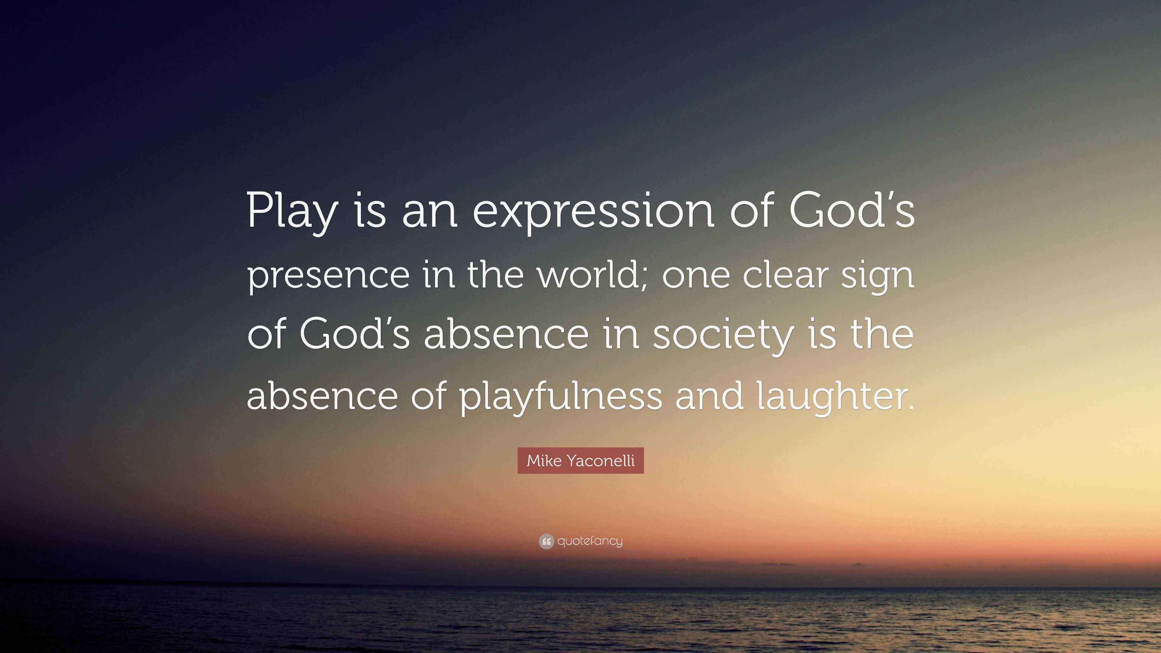 Mike Yaconelli Quote: “Play is an expression of God’s presence in the ...