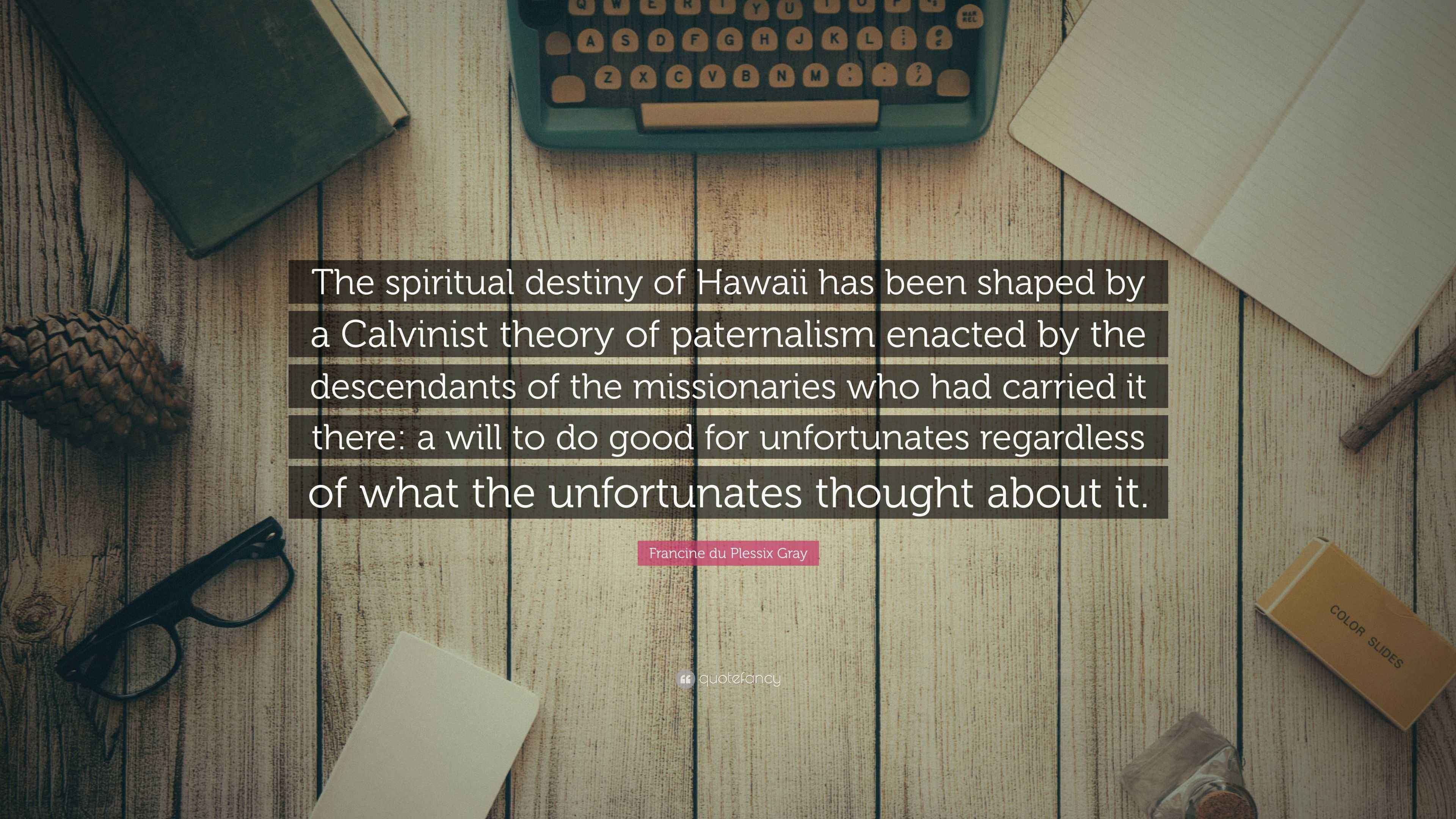 Francine du Plessix Gray Quote: “The spiritual destiny of Hawaii has ...