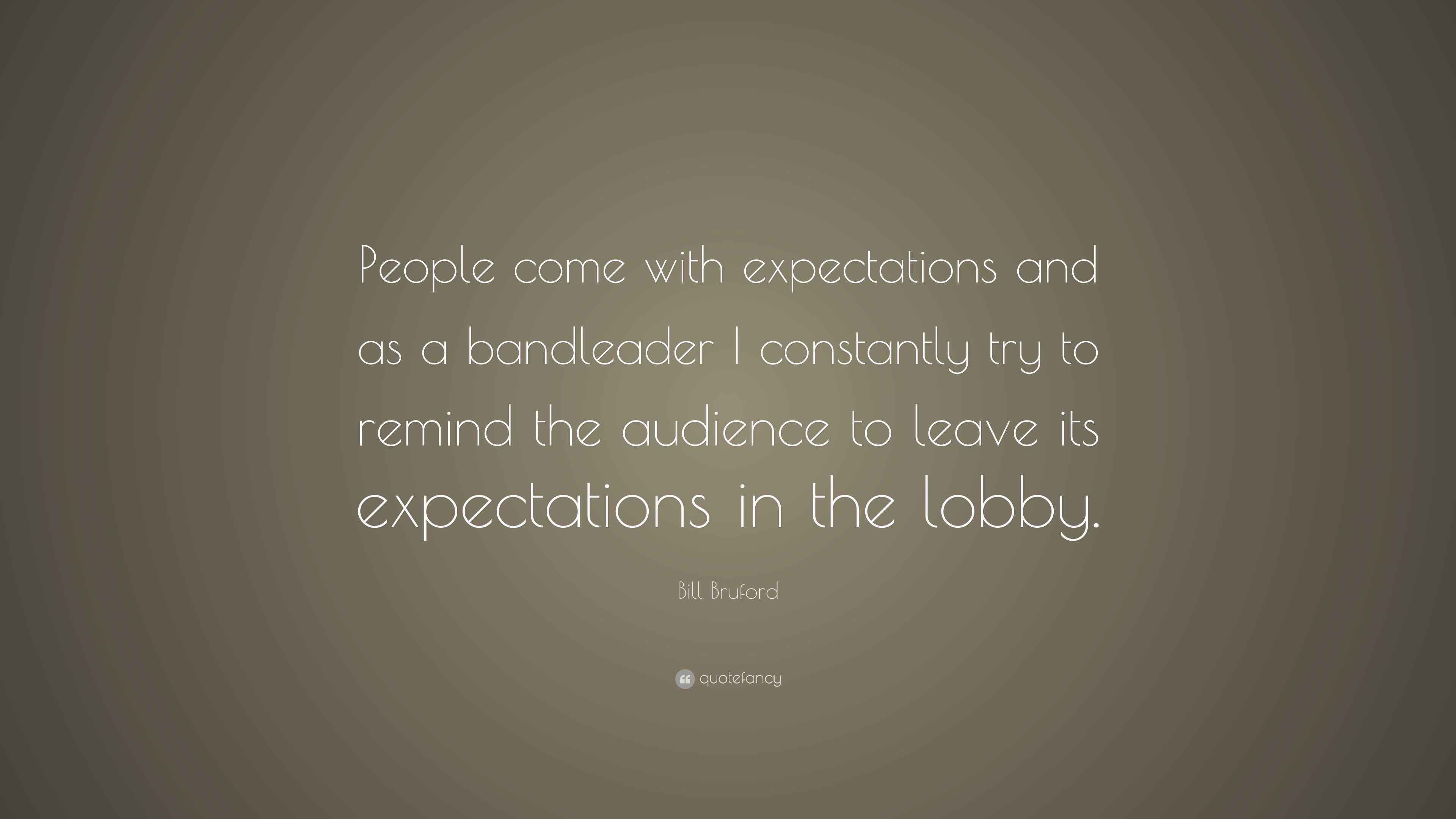 Bill Bruford Quote: “People come with expectations and as a bandleader ...