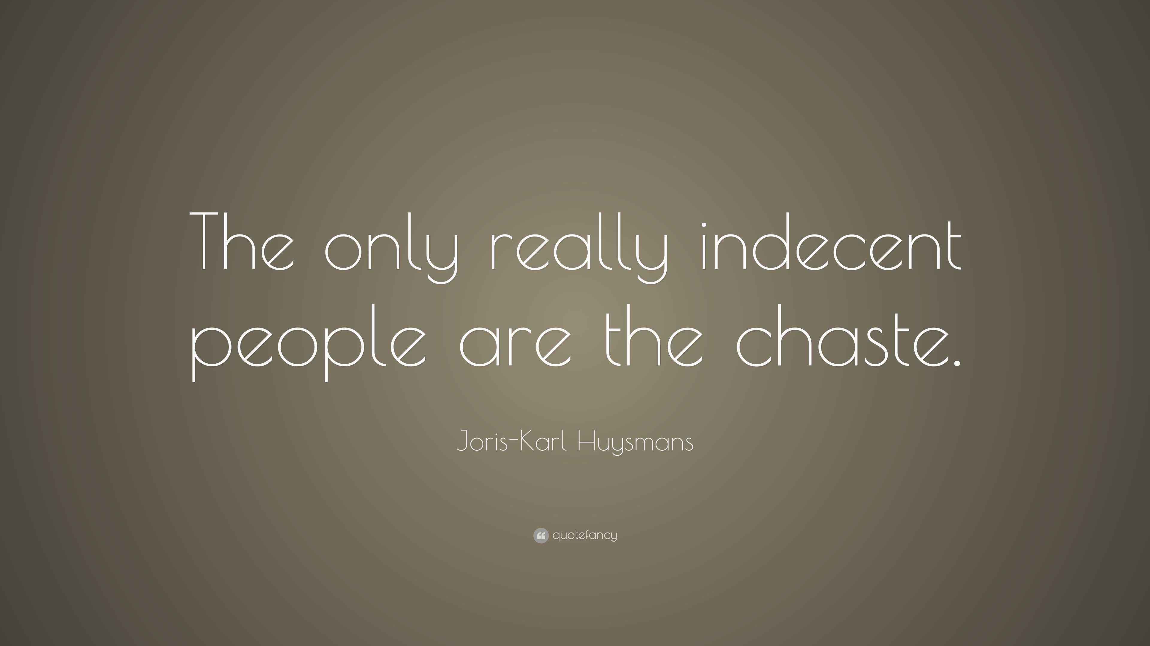 Joris-Karl Huysmans Quote: “The only really indecent people are the ...