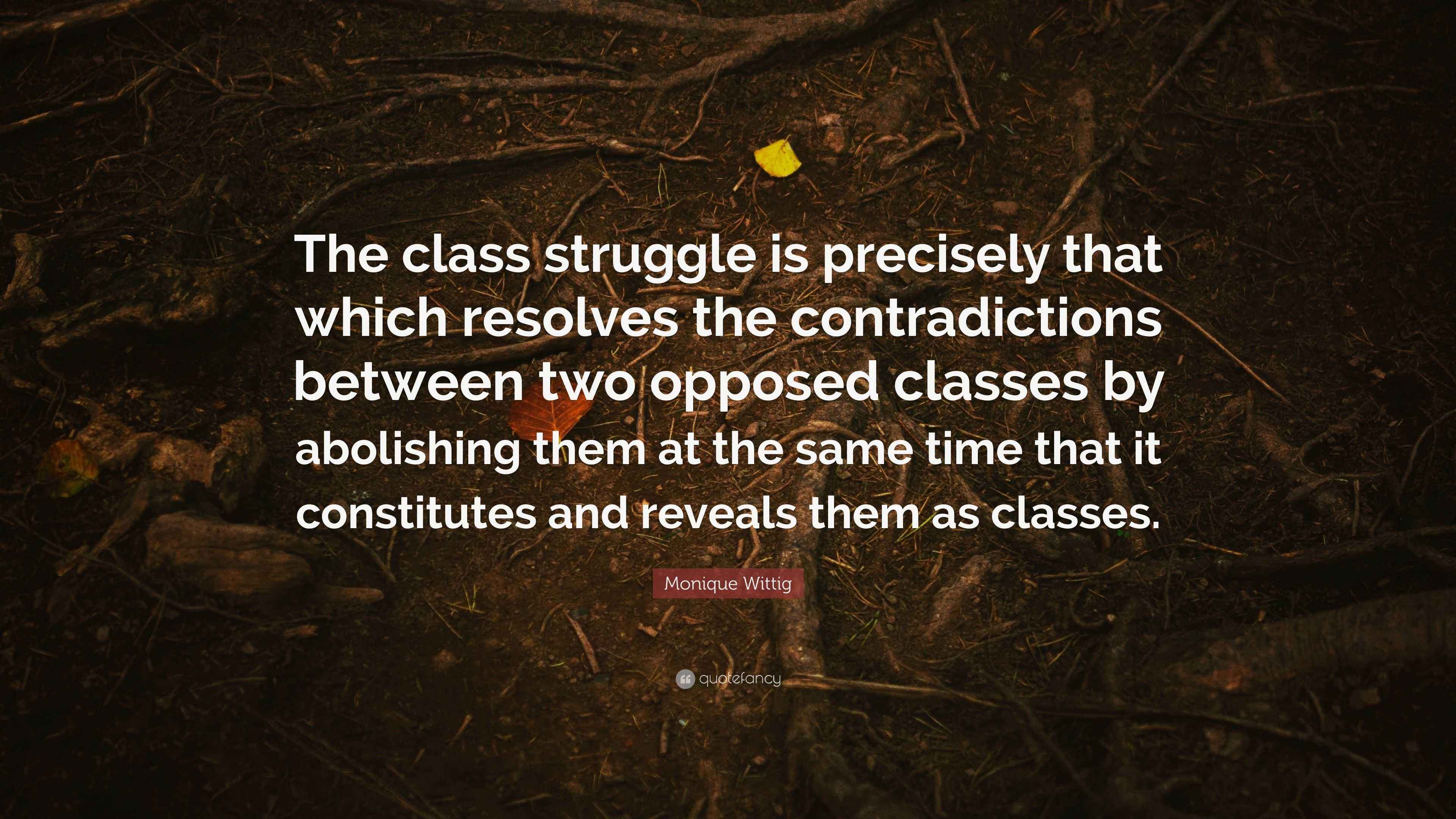 Monique Wittig Quote: “The class struggle is precisely that which ...