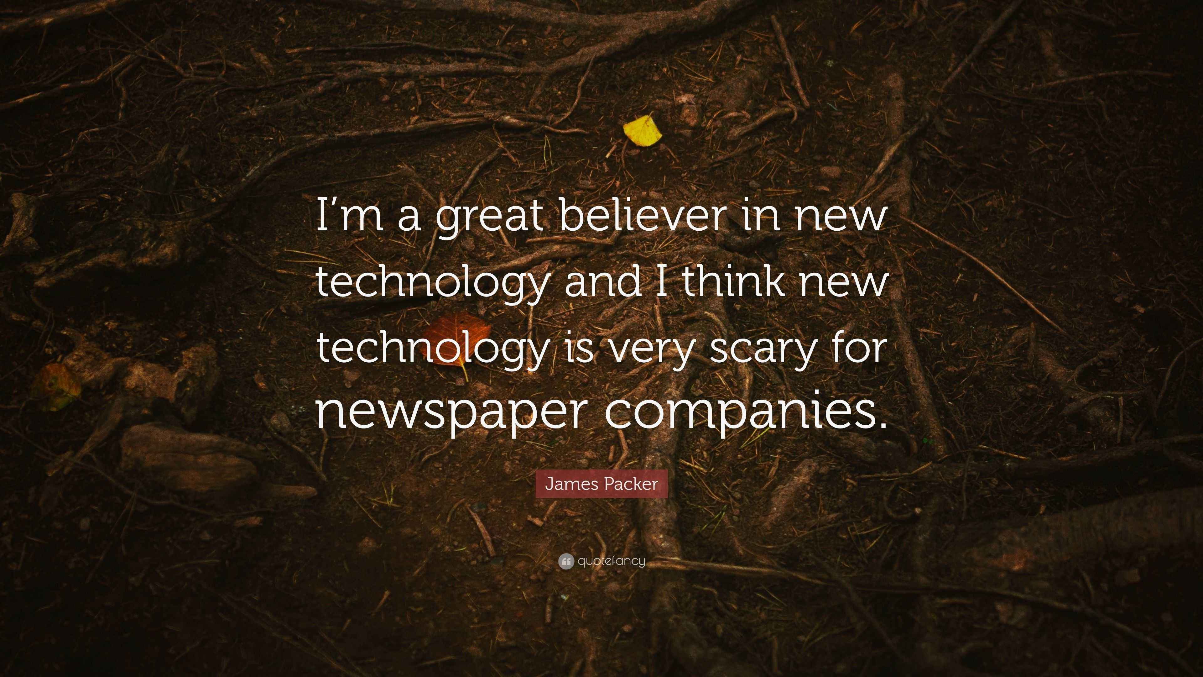 James Packer Quote: “I’m a great believer in new technology and I think ...
