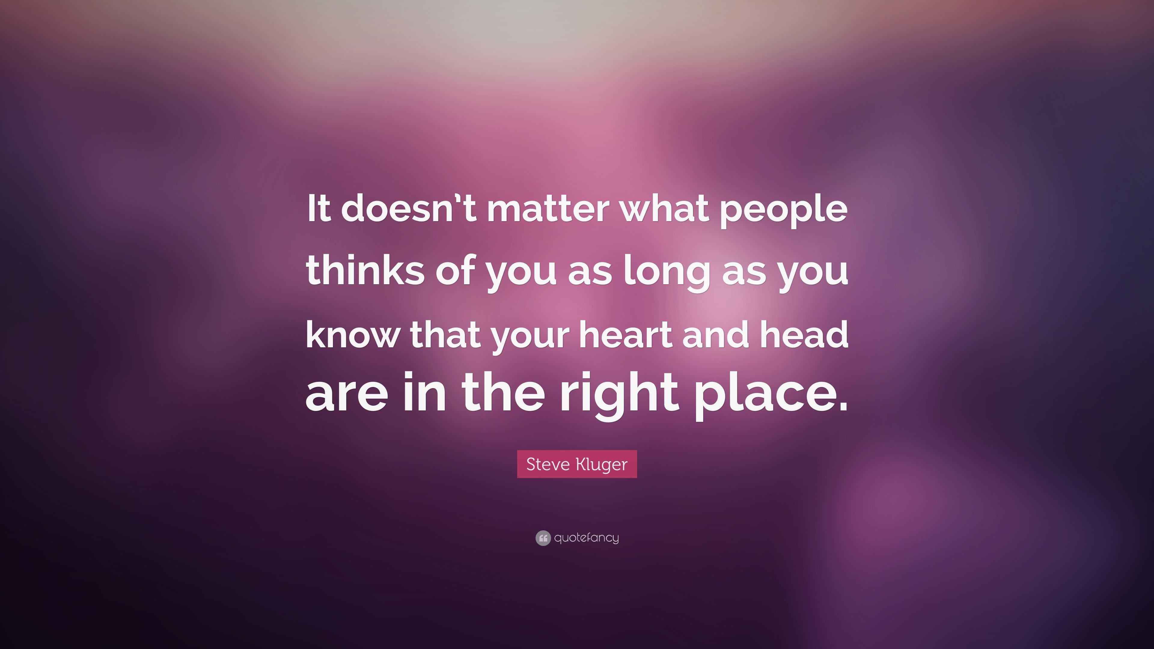 Steve Kluger Quote: “It doesn’t matter what people thinks of you as ...