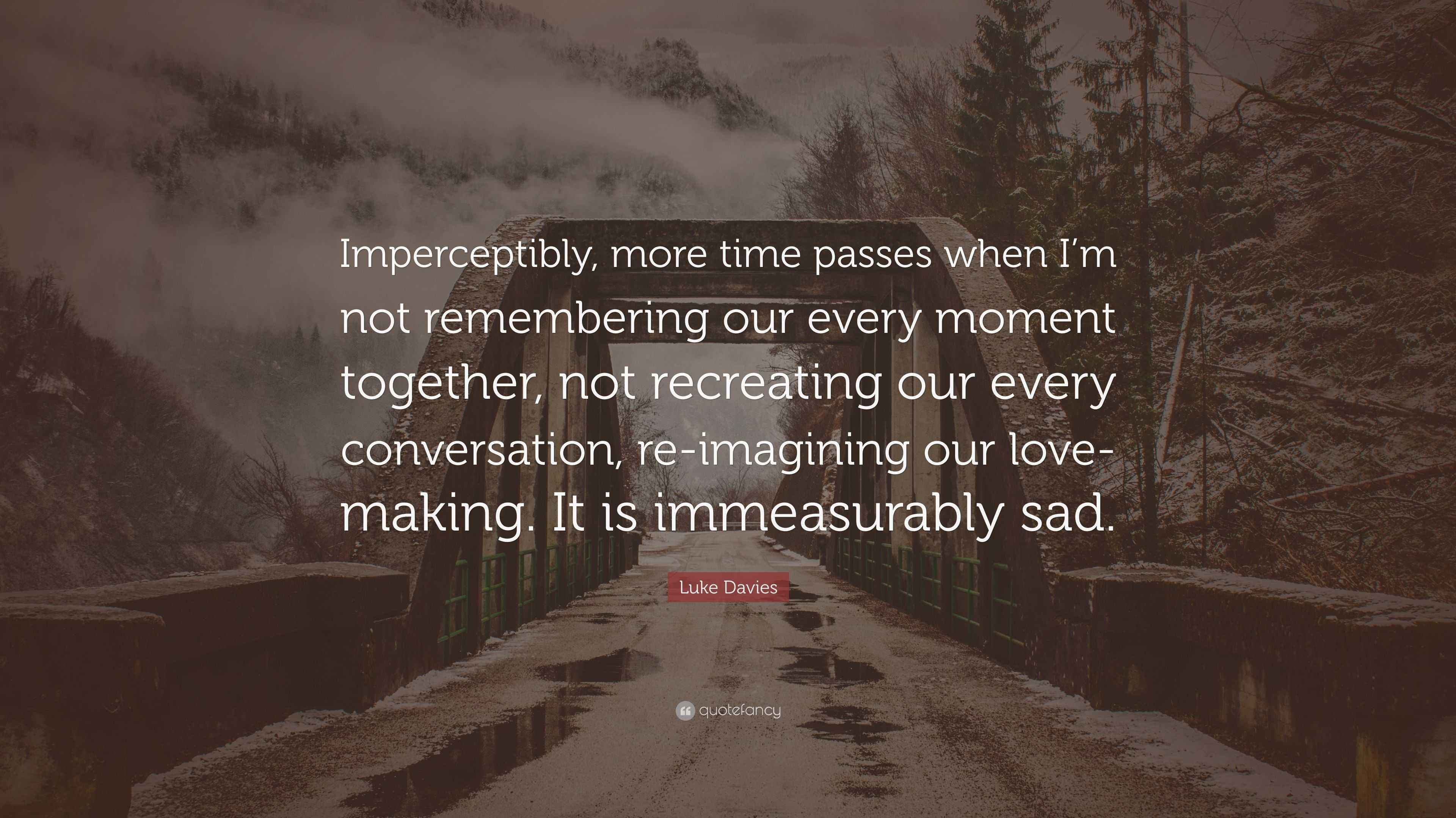 Luke Davies Quote: “Imperceptibly, more time passes when I’m not ...