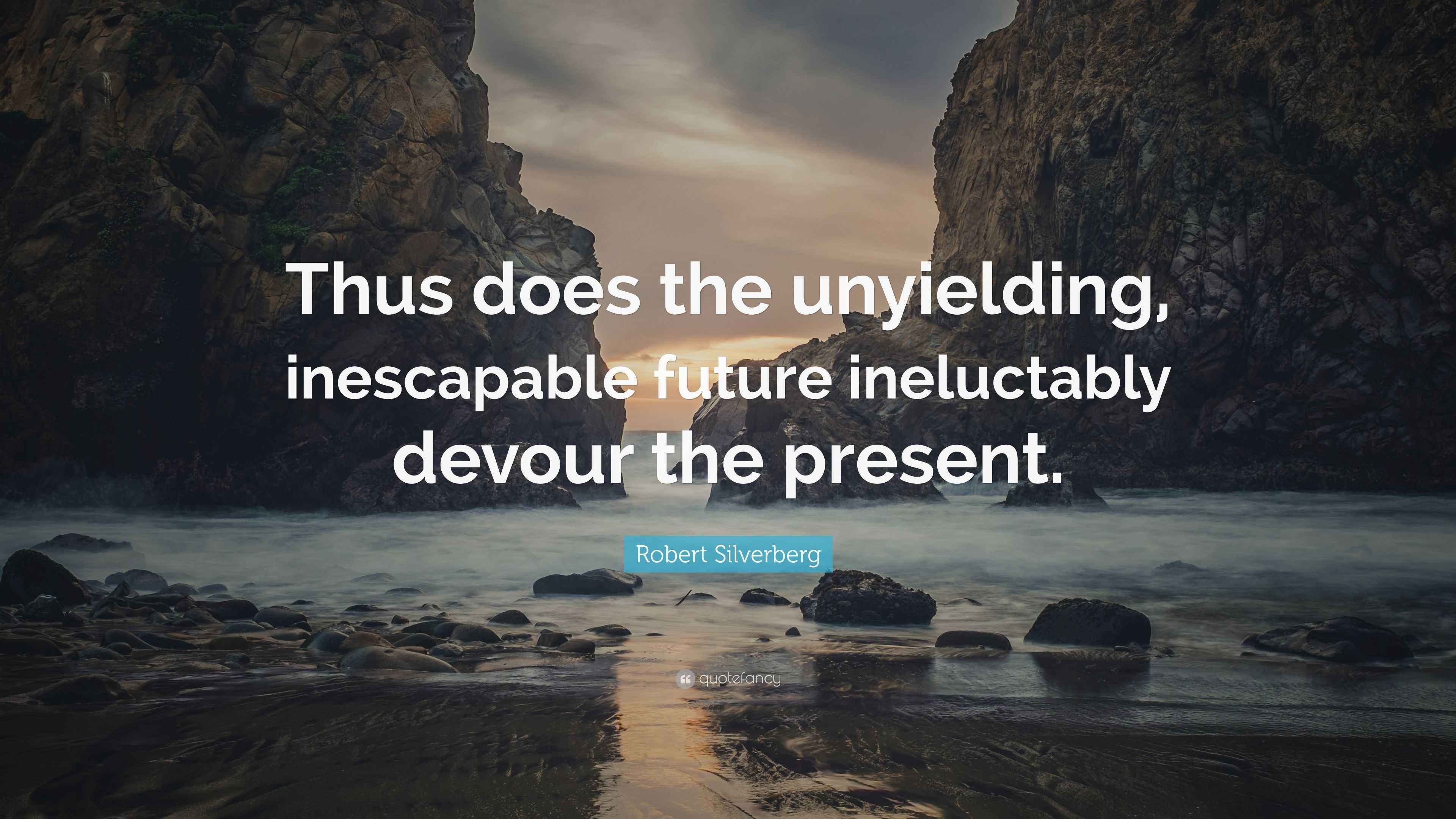 Robert Silverberg Quote: “Thus does the unyielding, inescapable future ...