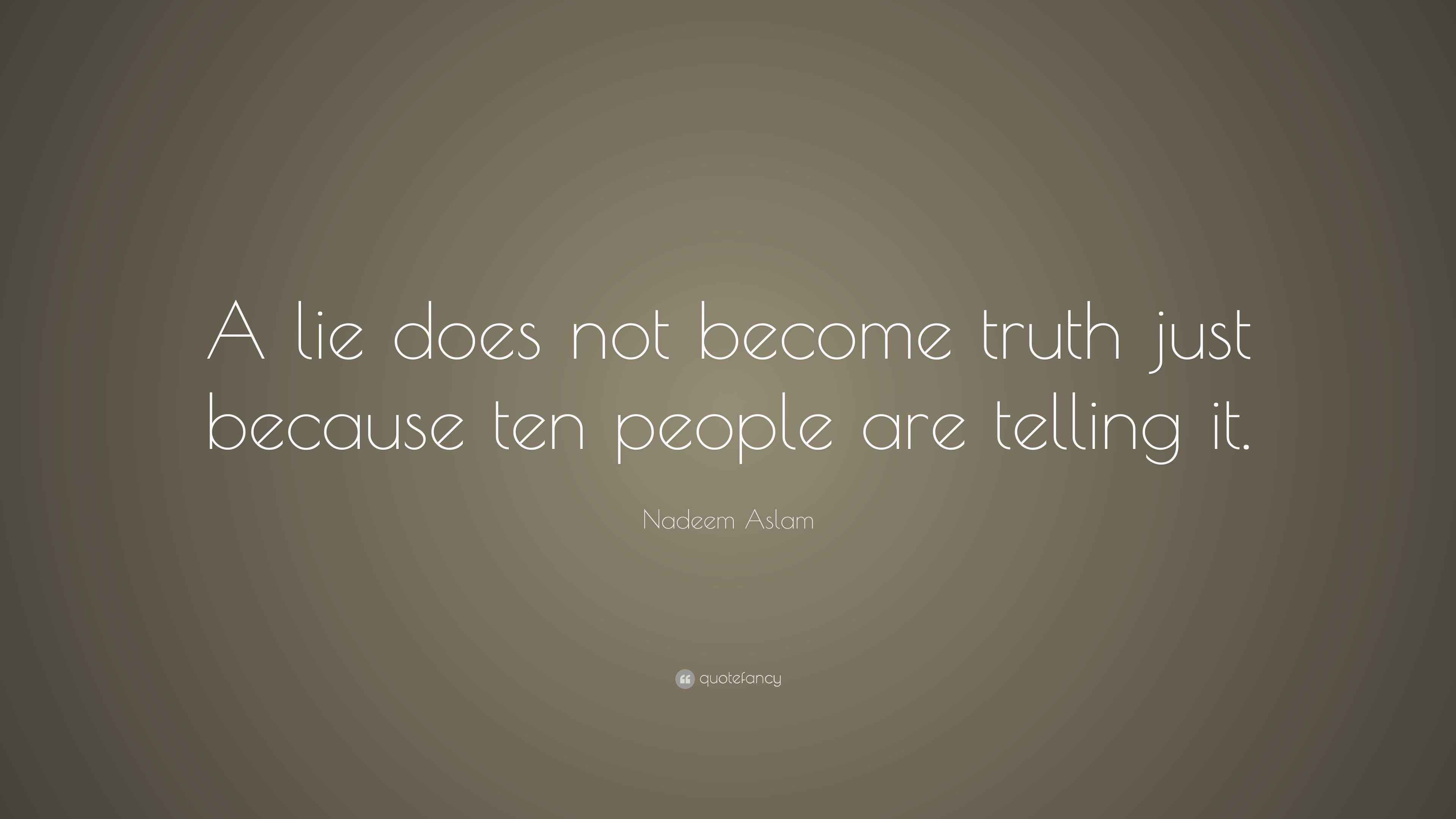 Nadeem Aslam Quote: “A lie does not become truth just because ten ...
