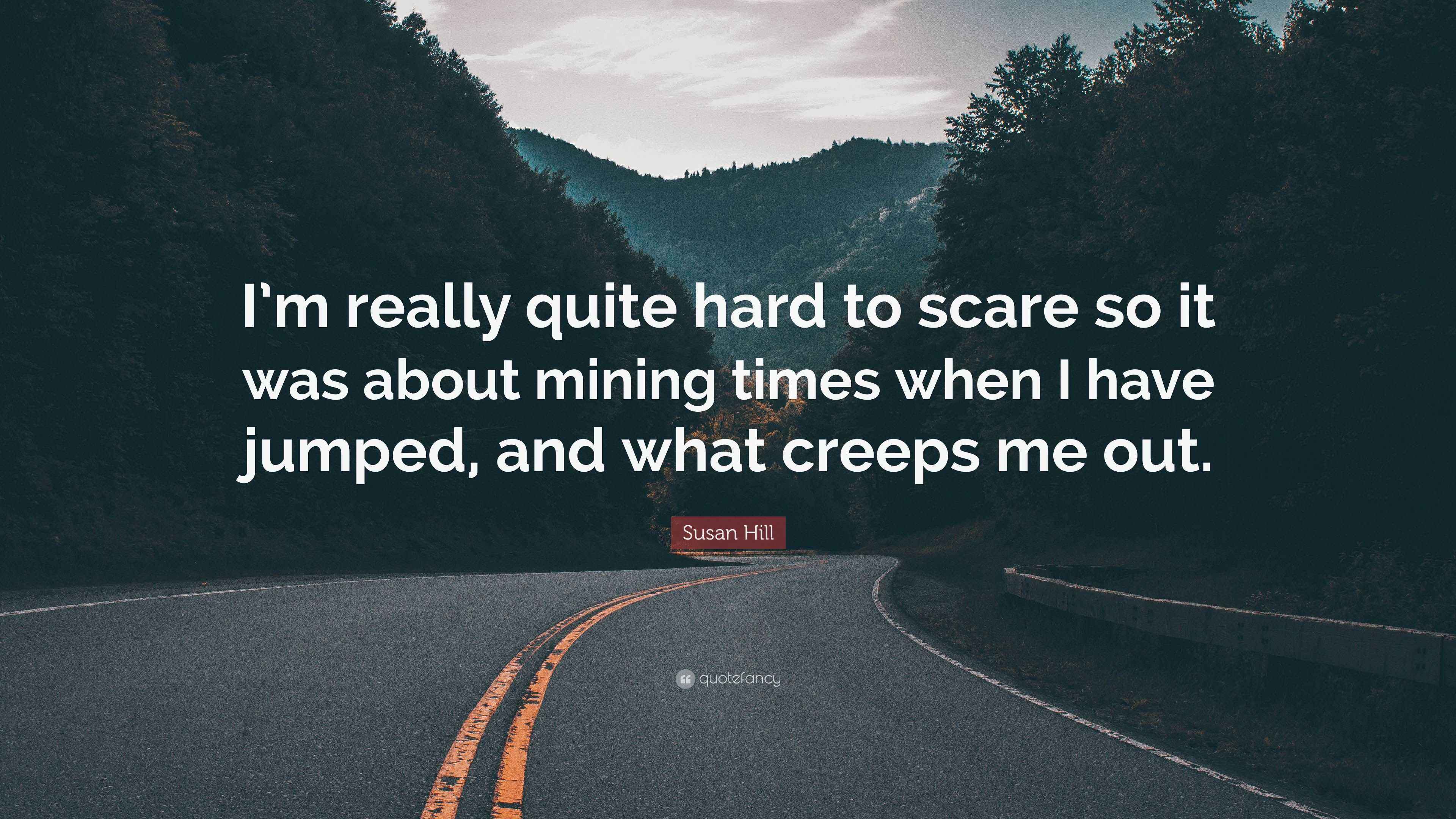 Susan Hill Quote: “I’m really quite hard to scare so it was about ...