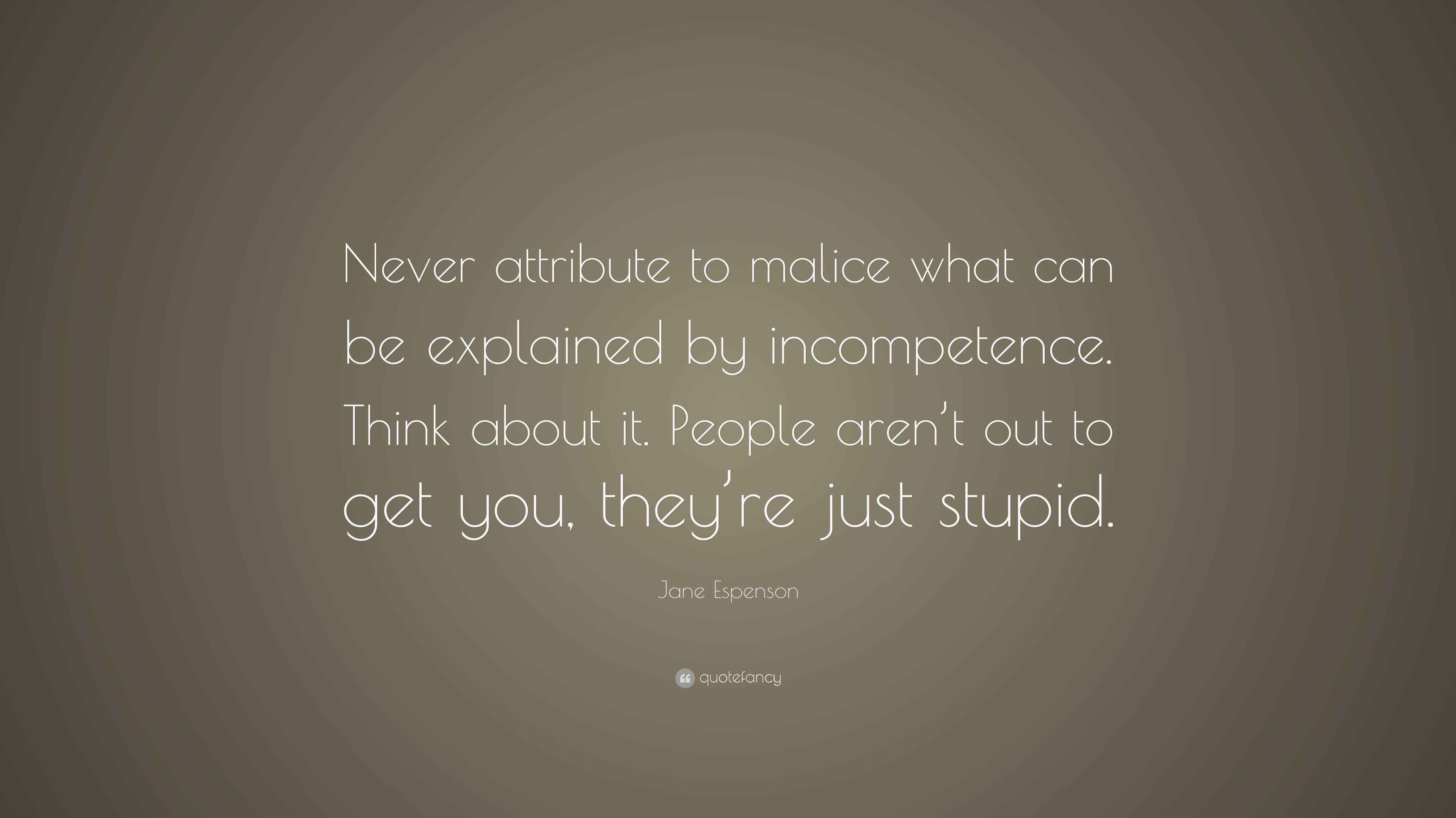 Jane Espenson Quote: “Never attribute to malice what can be explained ...