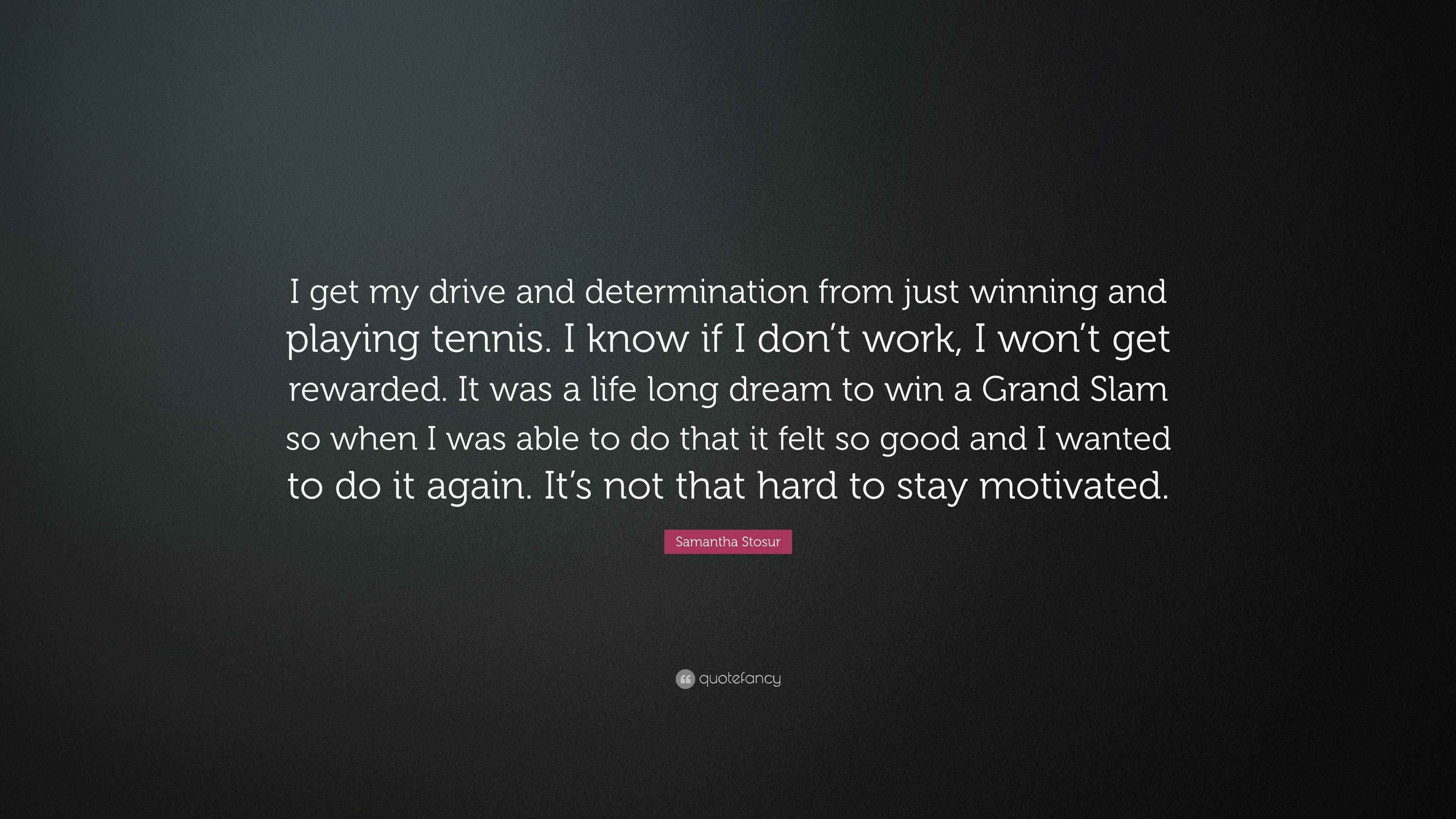 Samantha Stosur Quote: “I get my drive and determination from just ...