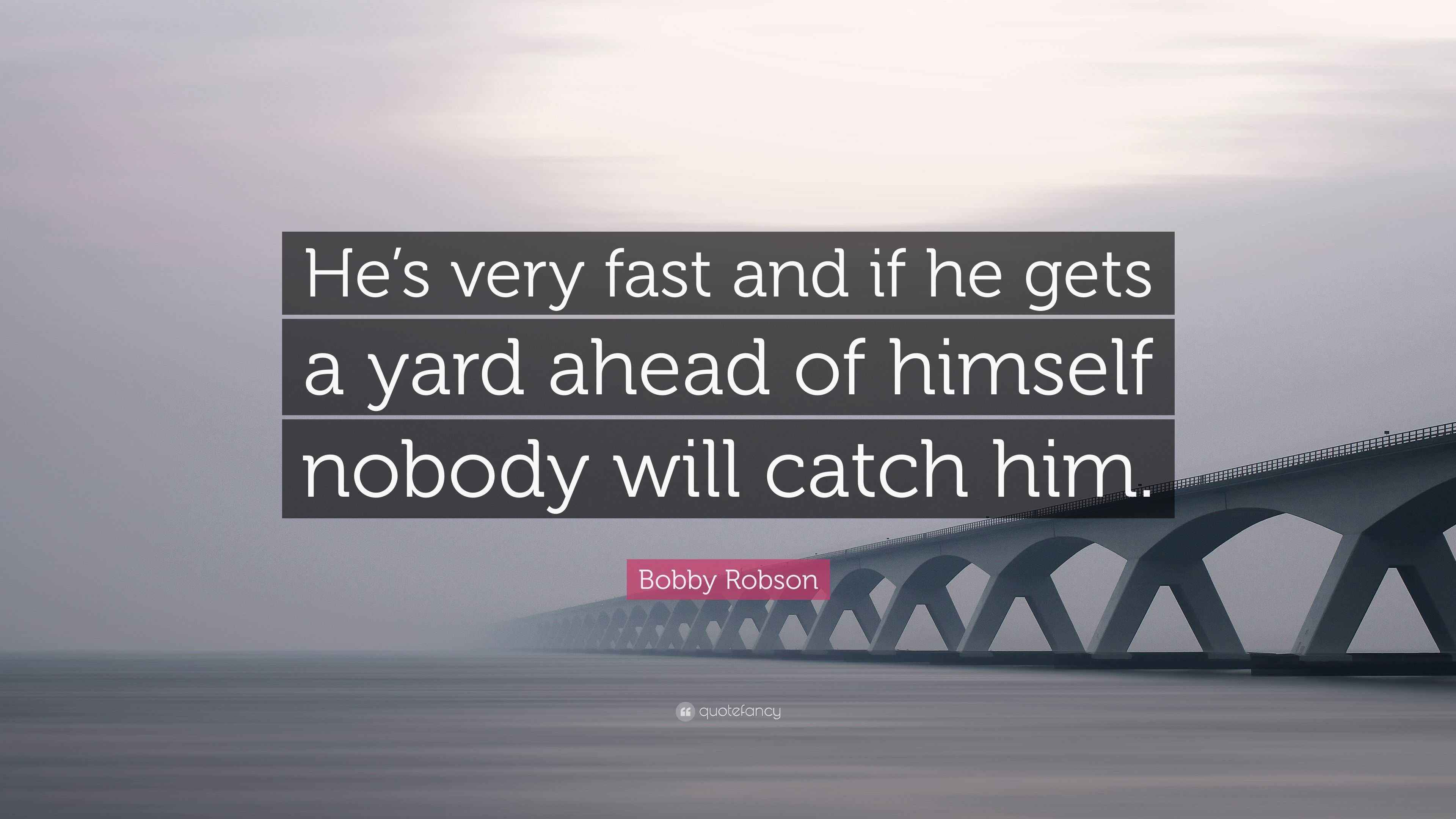 Bobby Robson Quote: “He’s very fast and if he gets a yard ahead of ...