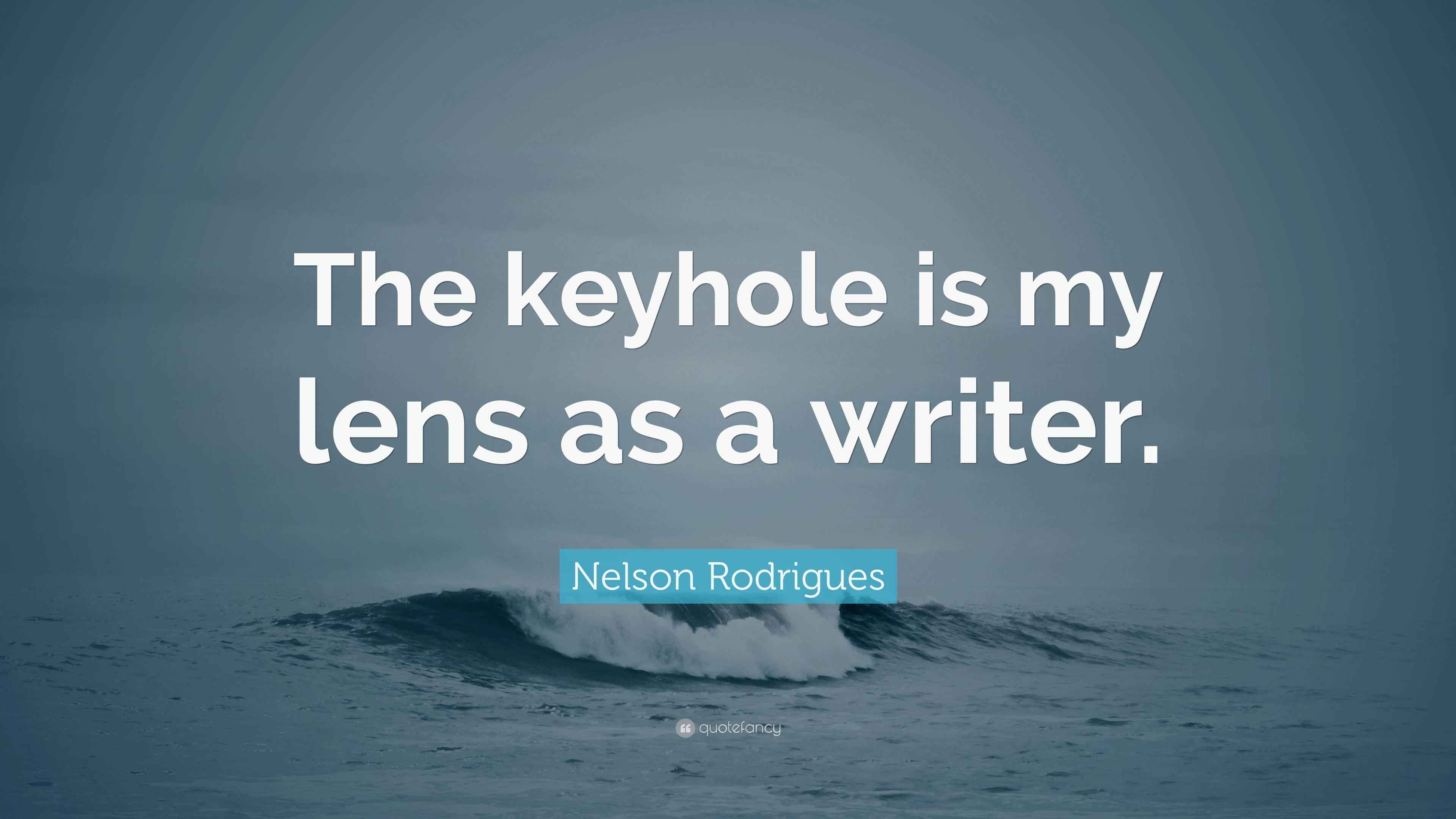 Nelson Rodrigues Quote: “The keyhole is my lens as a writer.”