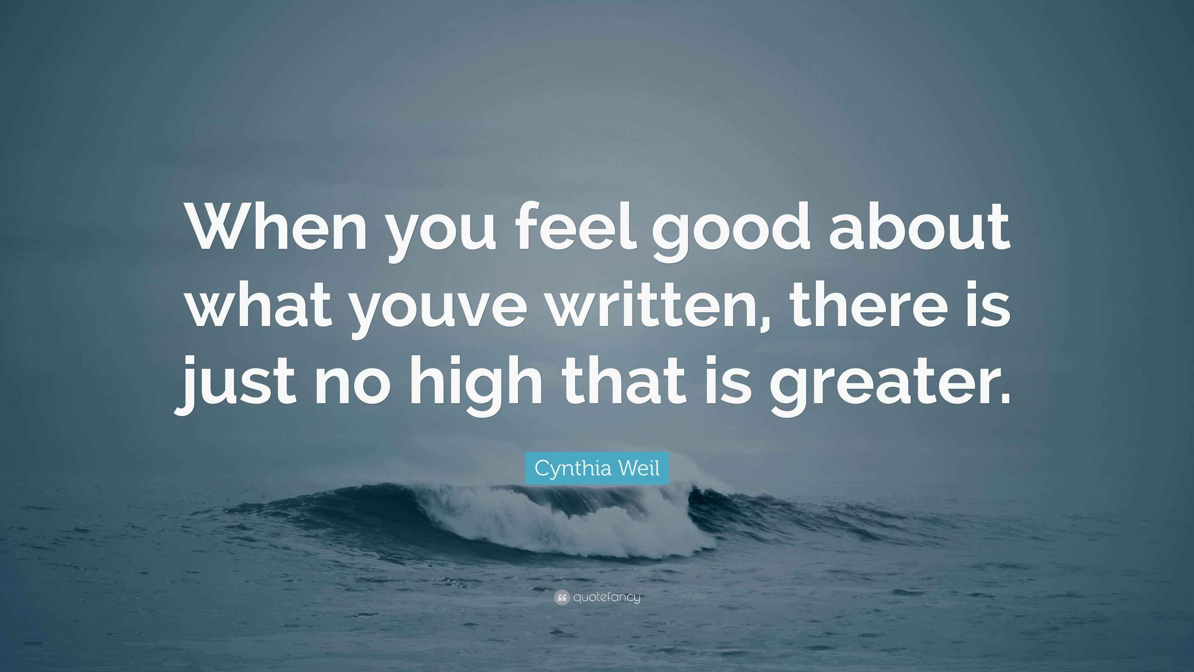 Cynthia Weil Quote: “When you feel good about what youve written, there ...
