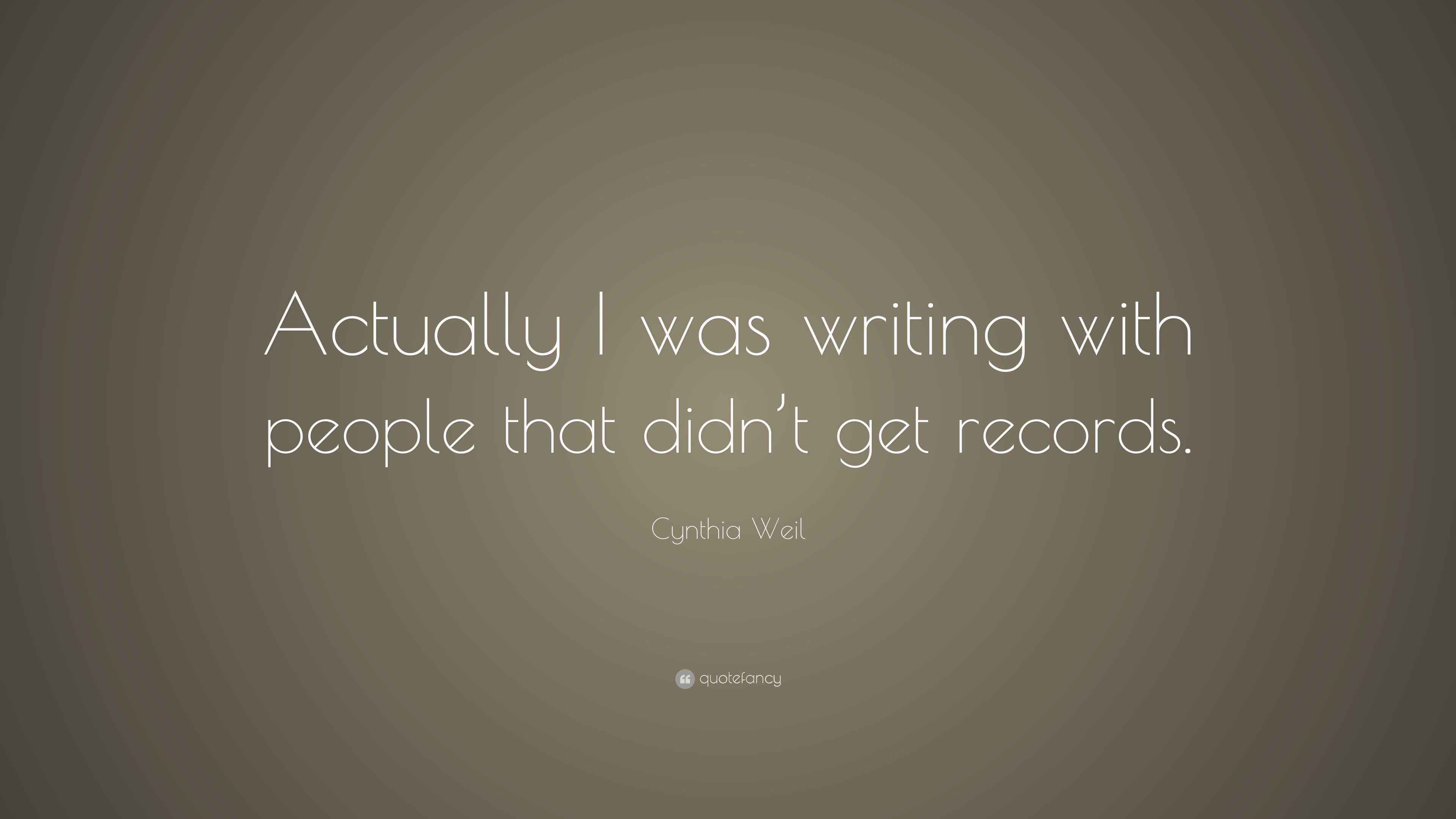 Cynthia Weil Quote: “Actually I was writing with people that didn’t get ...