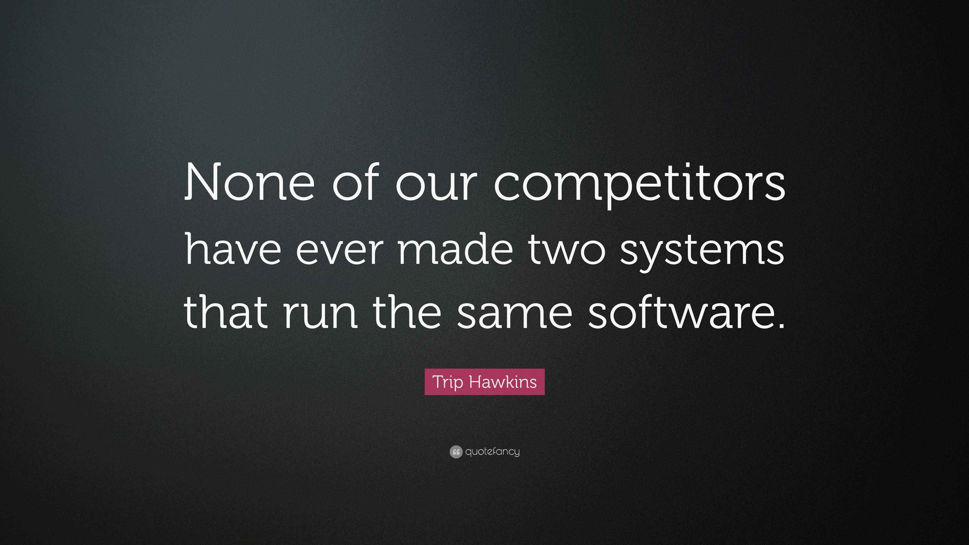 Trip Hawkins Quote: “None of our competitors have ever made two systems ...