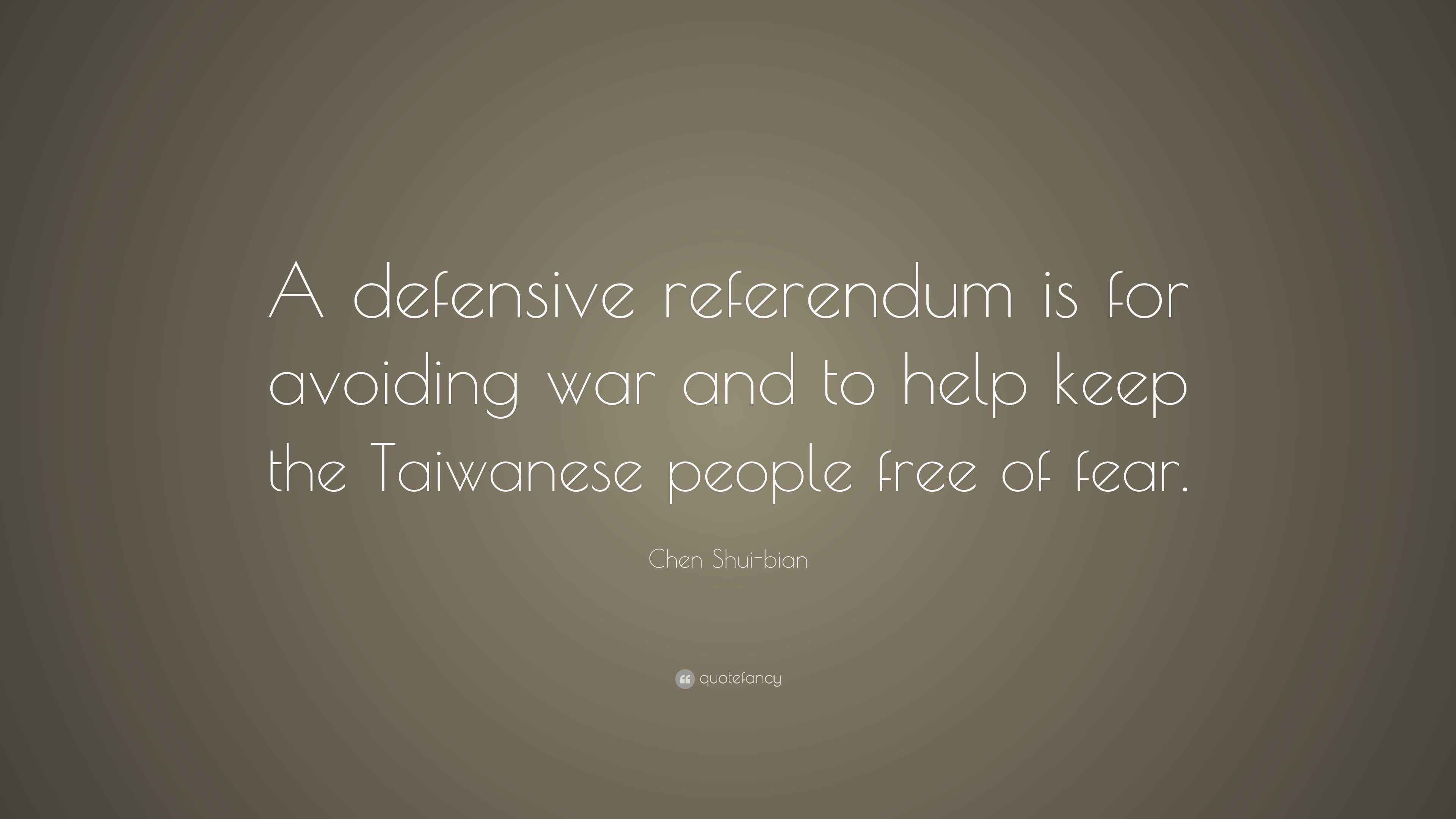 Chen Shui-bian Quote: “A defensive referendum is for avoiding war and ...