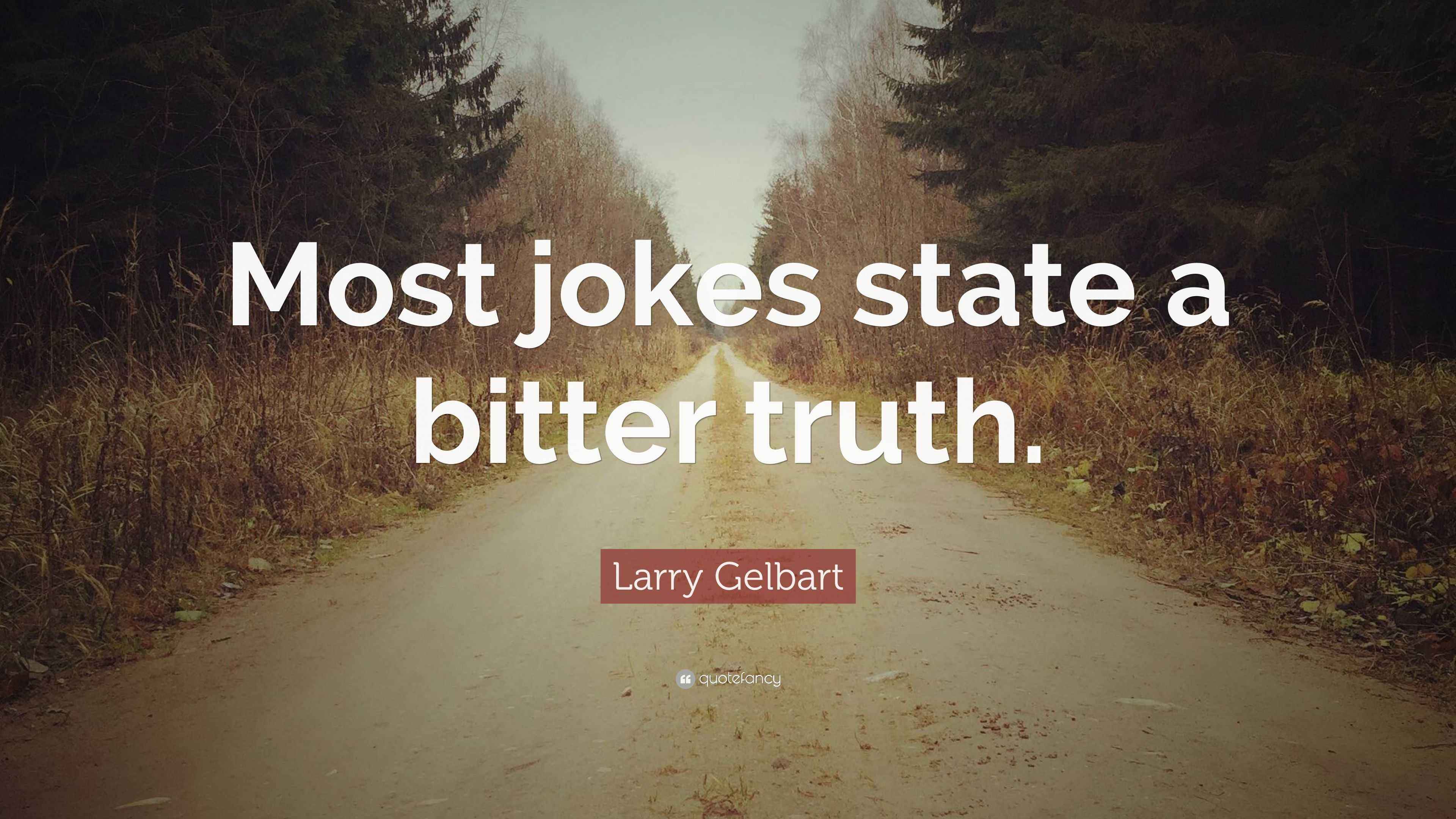 Larry Gelbart Quote: “Most jokes state a bitter truth.”