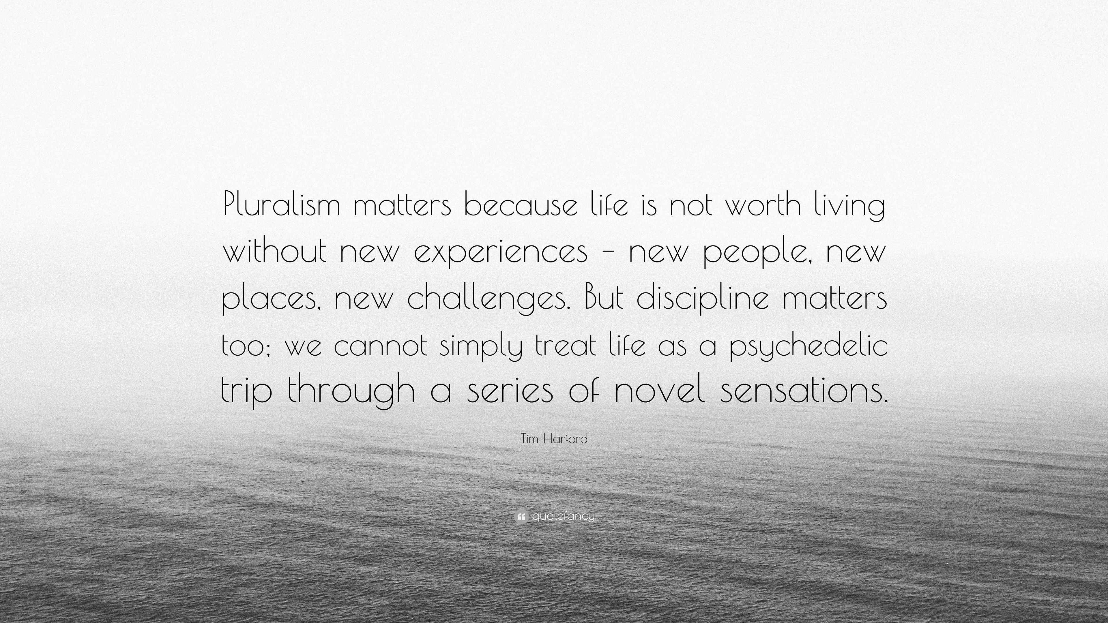 Tim Harford Quote: “Pluralism matters because life is not worth living ...