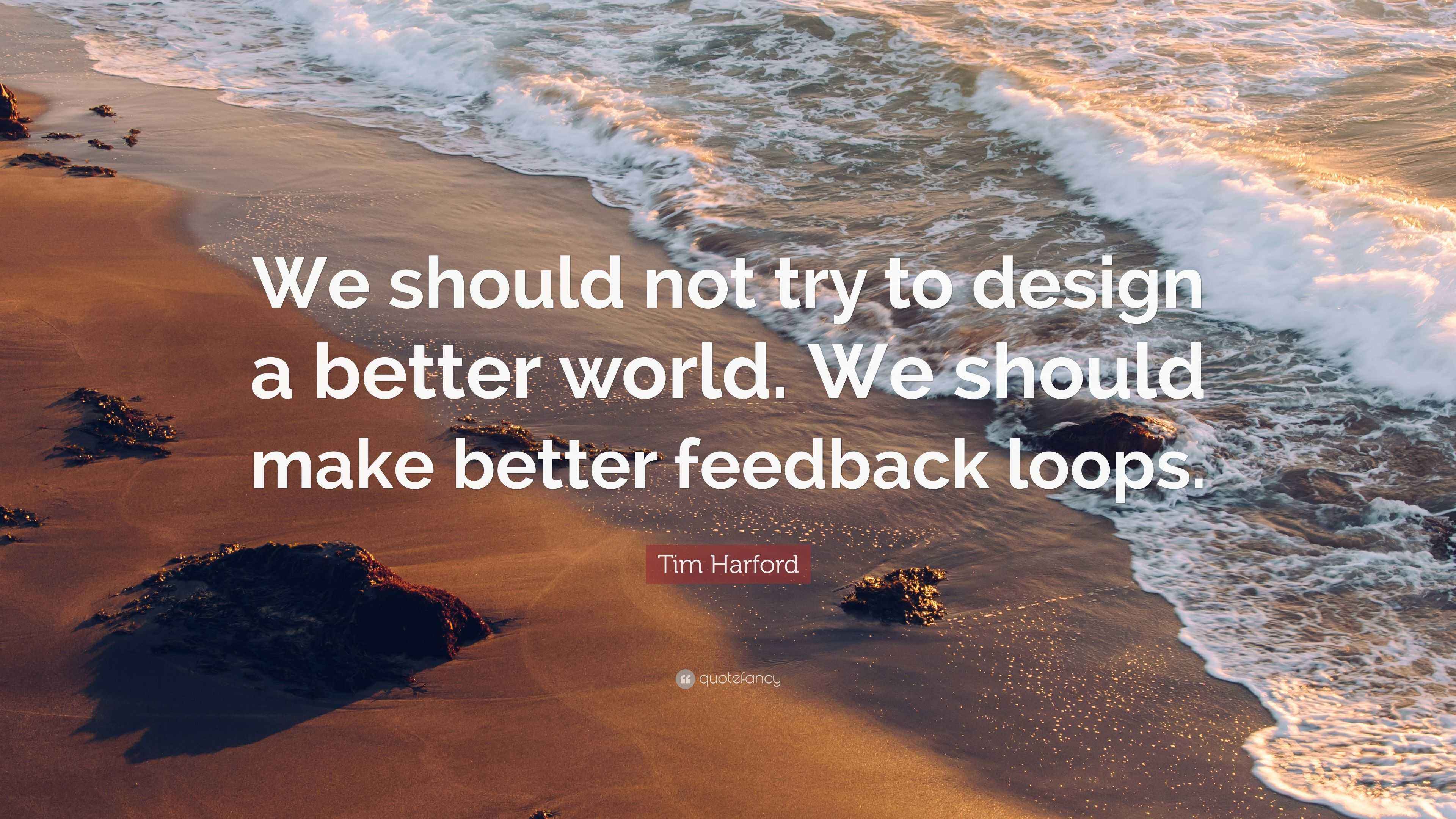 Tim Harford Quote: “We should not try to design a better world. We ...