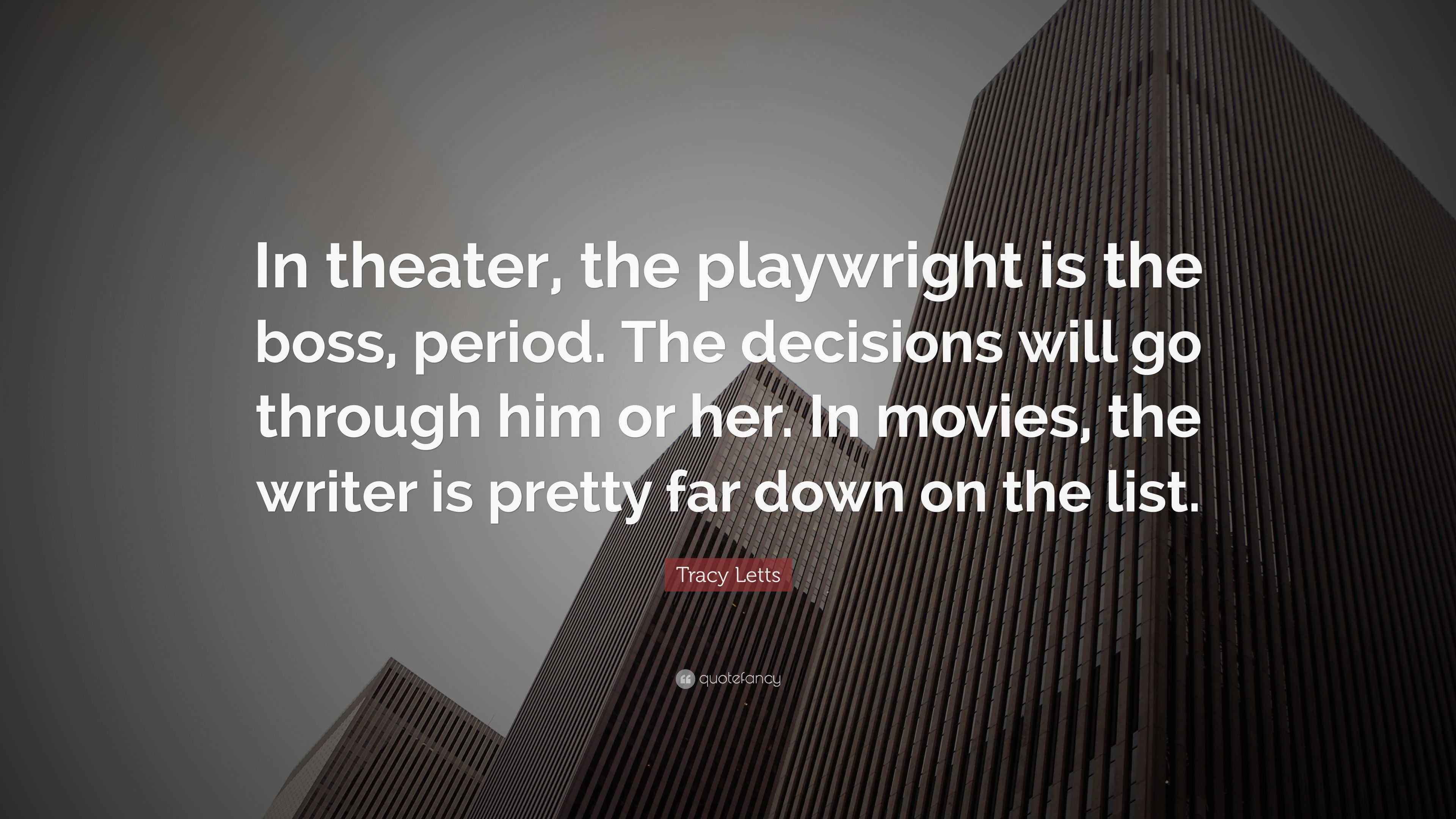 Tracy Letts Quote: “In theater, the playwright is the boss, period. The ...