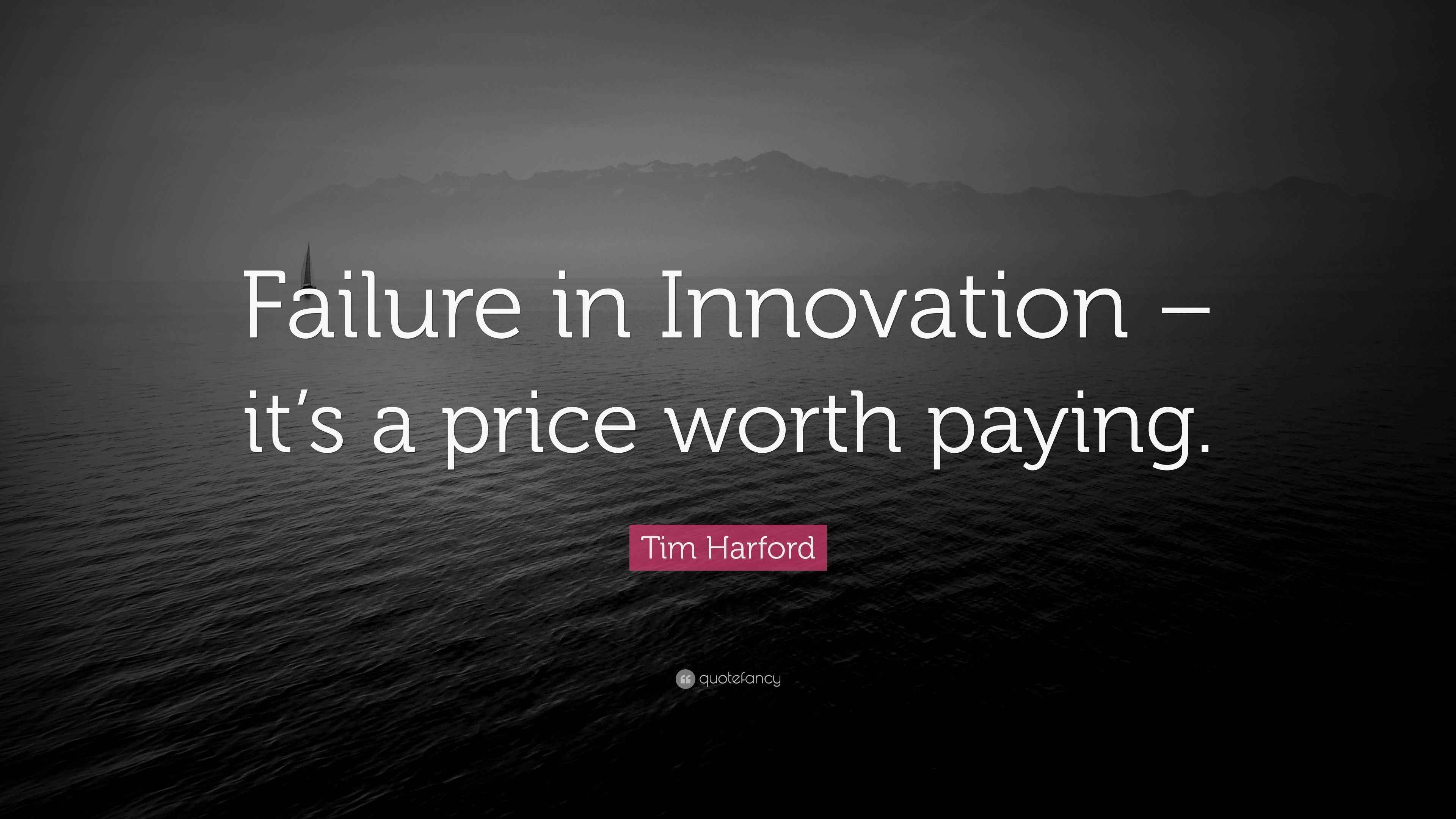Tim Harford Quote: “Failure in Innovation – it’s a price worth paying.”
