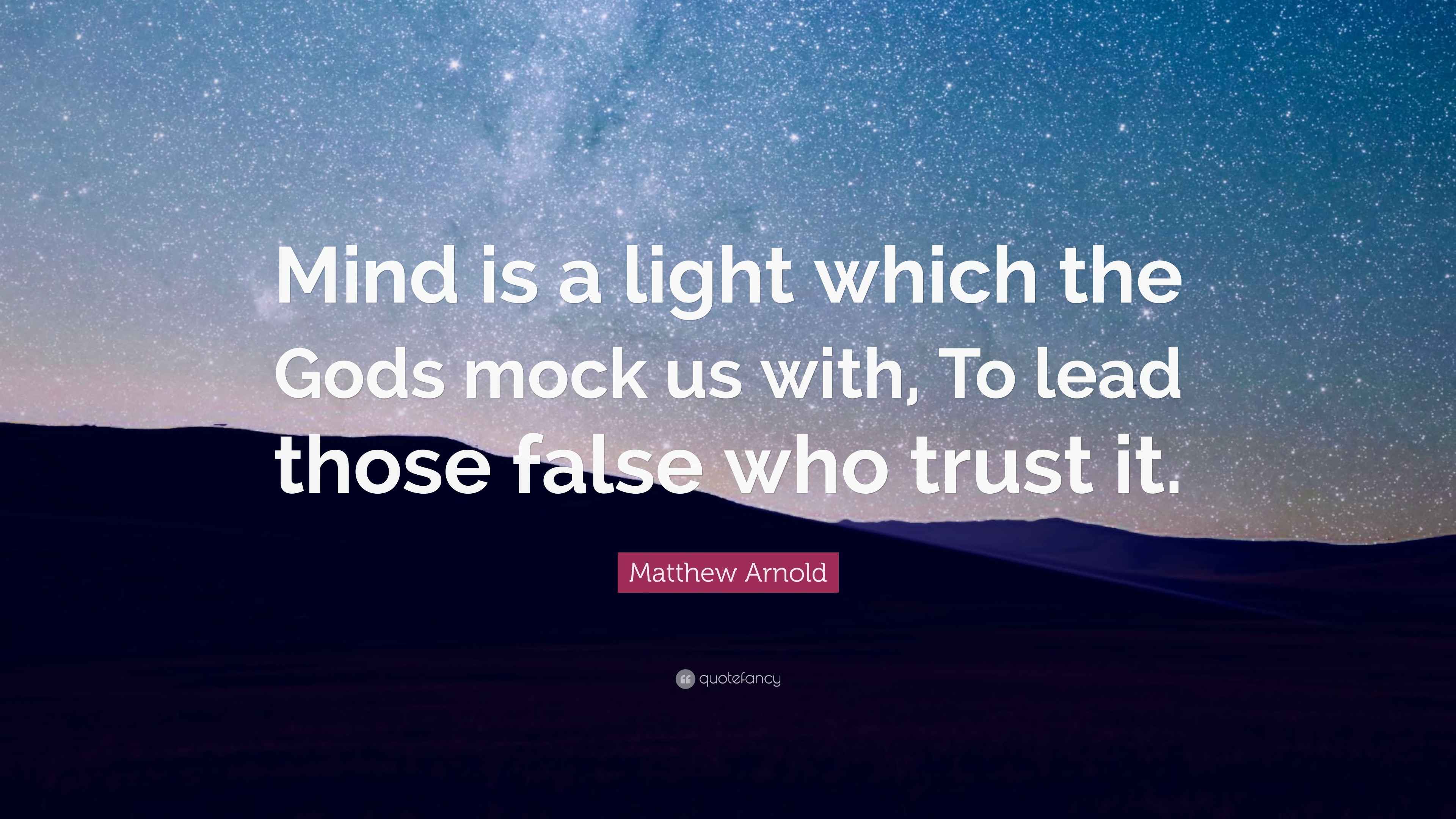 Matthew Arnold Quote: “Mind is a light which the Gods mock us with, To ...