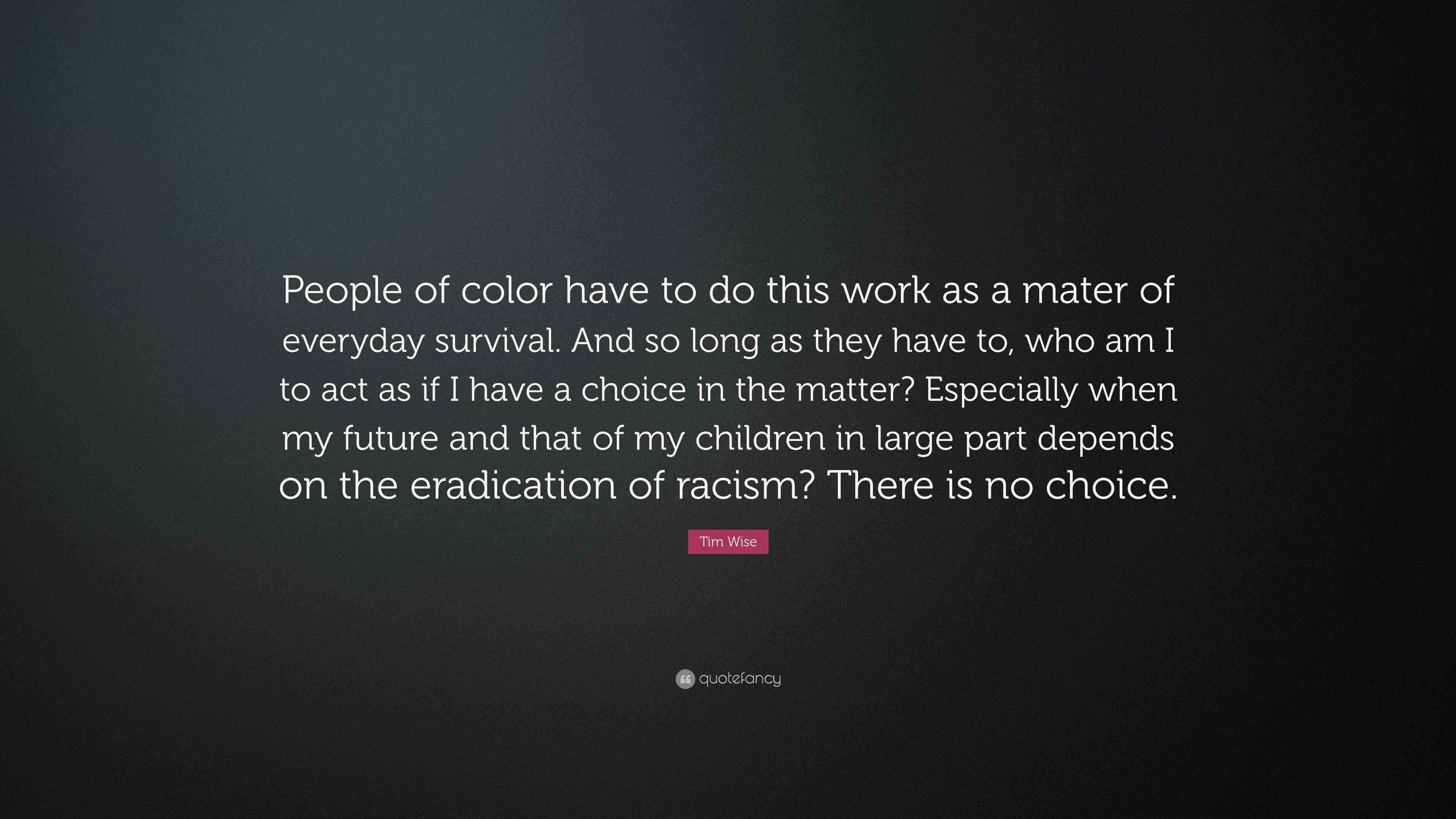 Tim Wise Quote: “People of color have to do this work as a mater of ...
