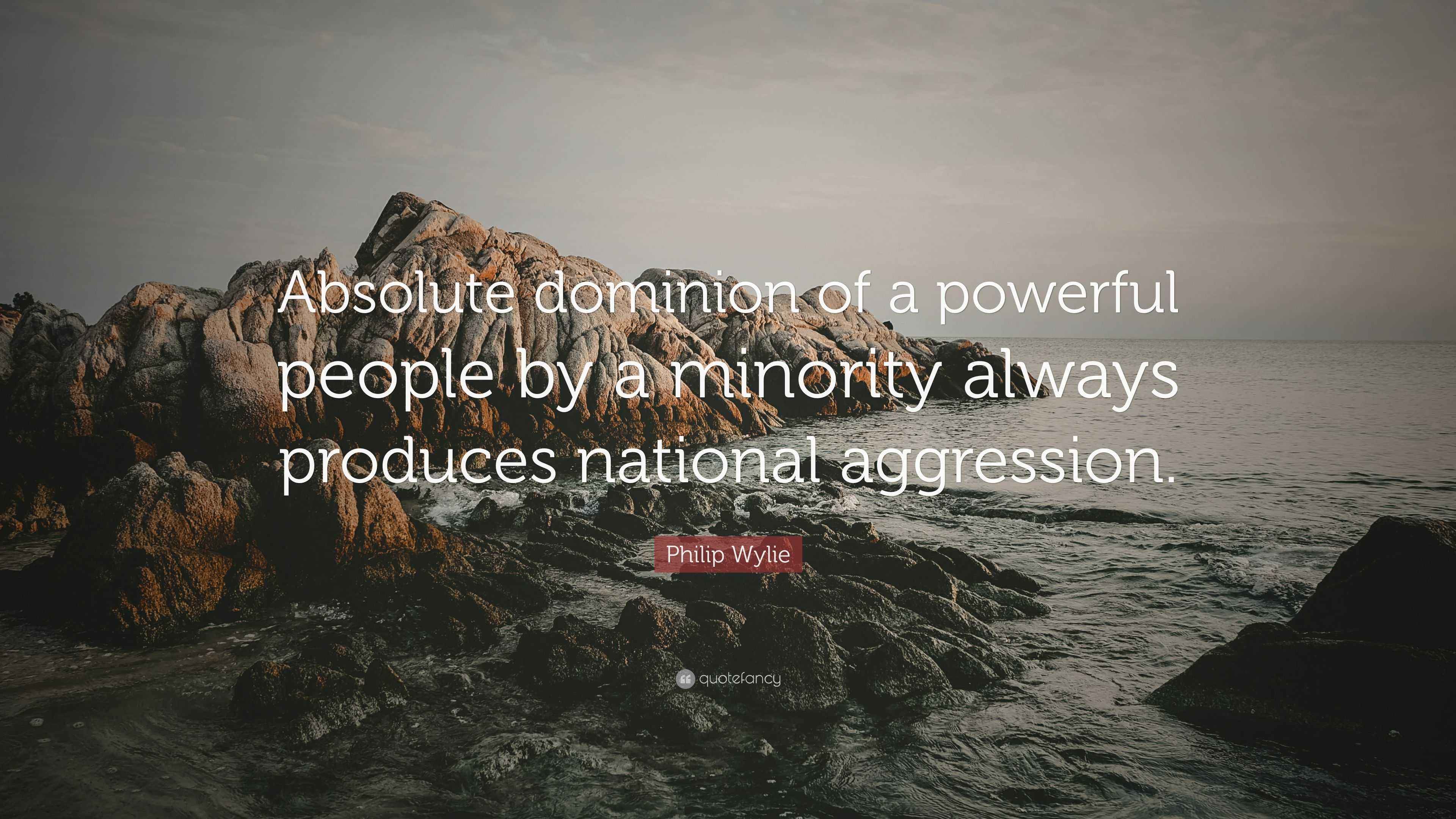 Philip Wylie Quote: “Absolute dominion of a powerful people by a ...