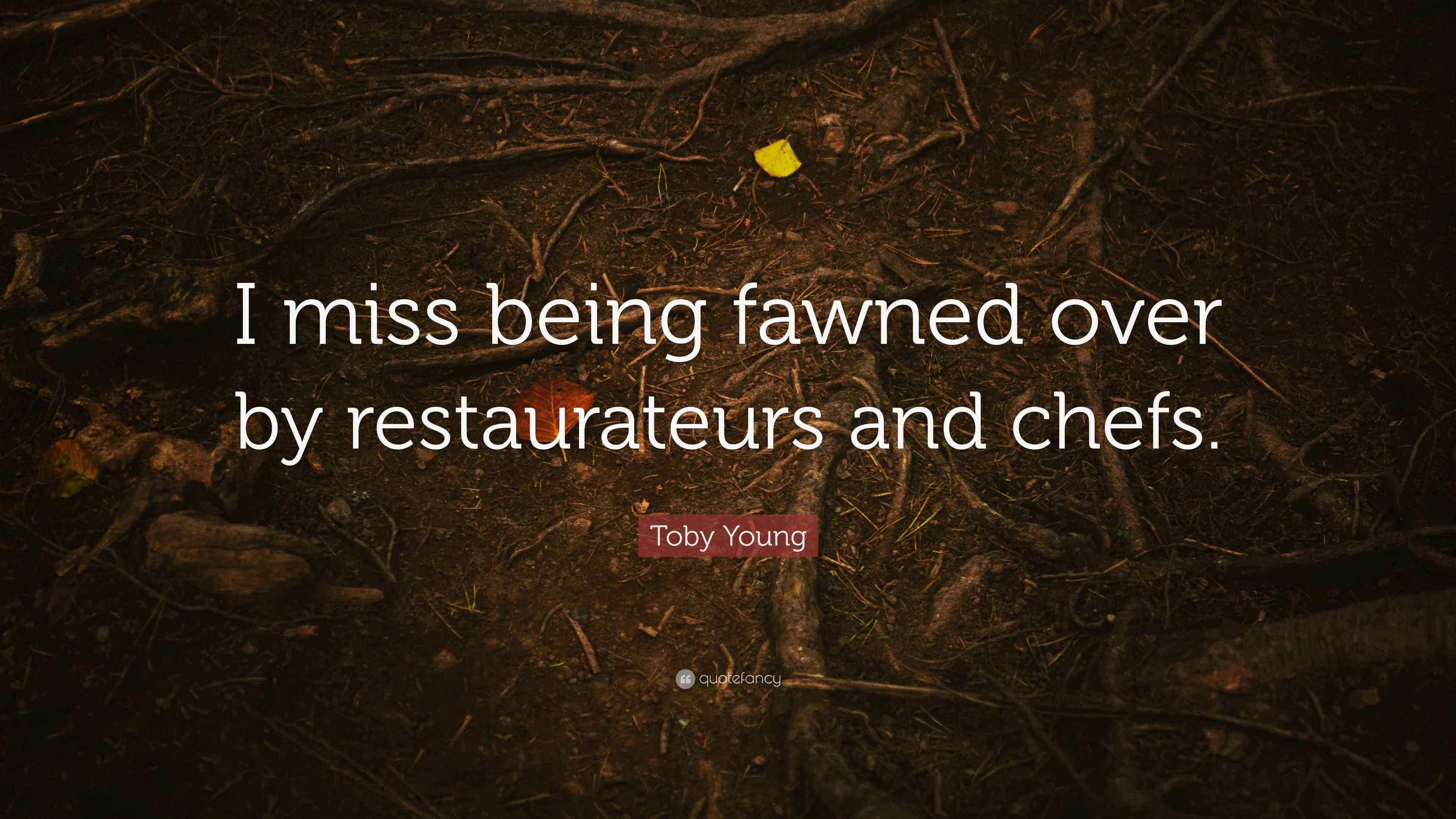 Toby Young Quote: “I miss being fawned over by restaurateurs and chefs.”