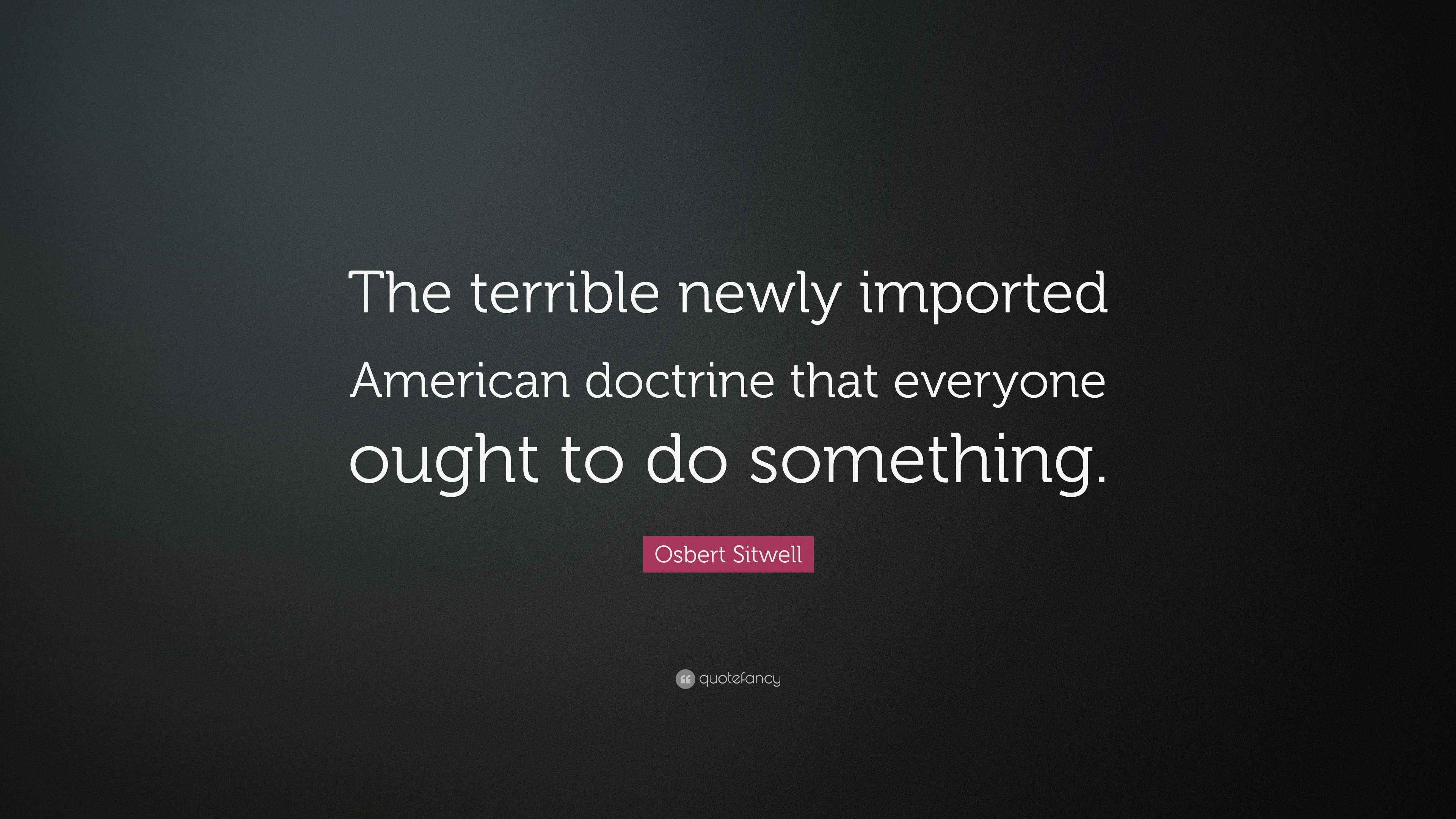Osbert Sitwell Quote: “The terrible newly imported American doctrine ...