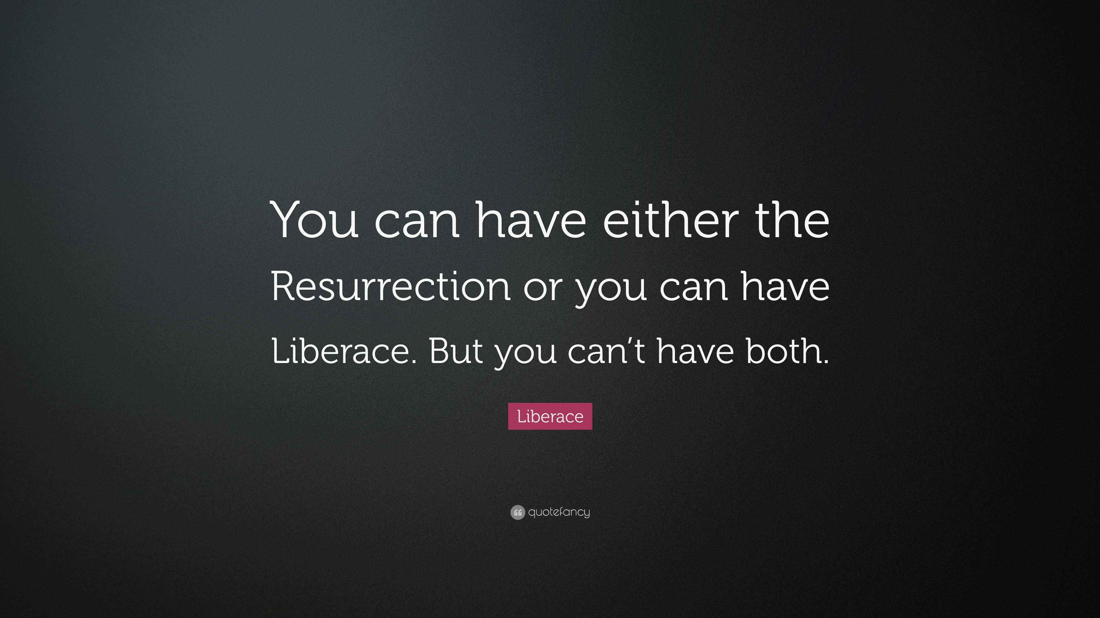 Liberace Quote: “You can have either the Resurrection or you can have ...