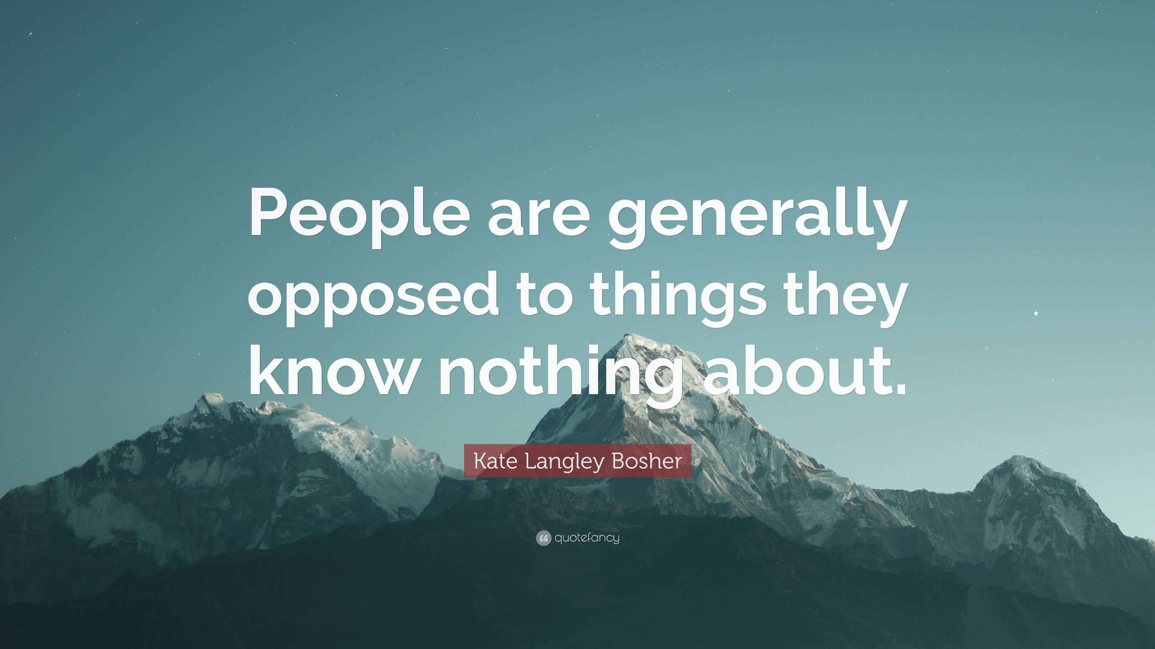 Kate Langley Bosher Quote: “People are generally opposed to things they ...