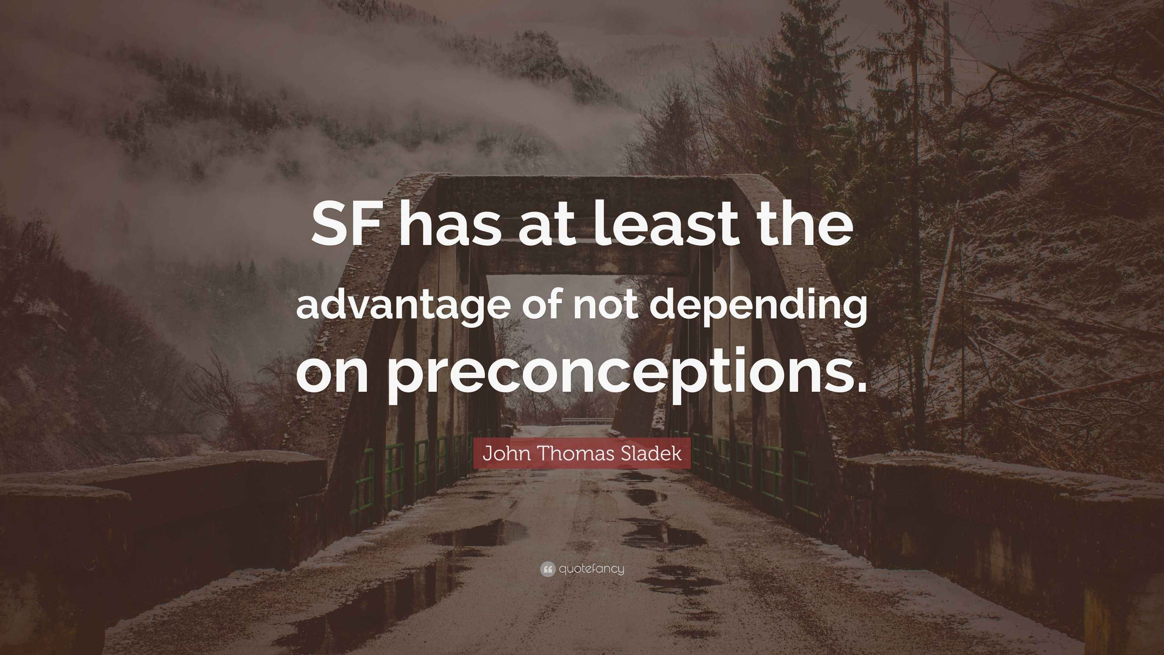 John Thomas Sladek Quote: “SF has at least the advantage of not ...