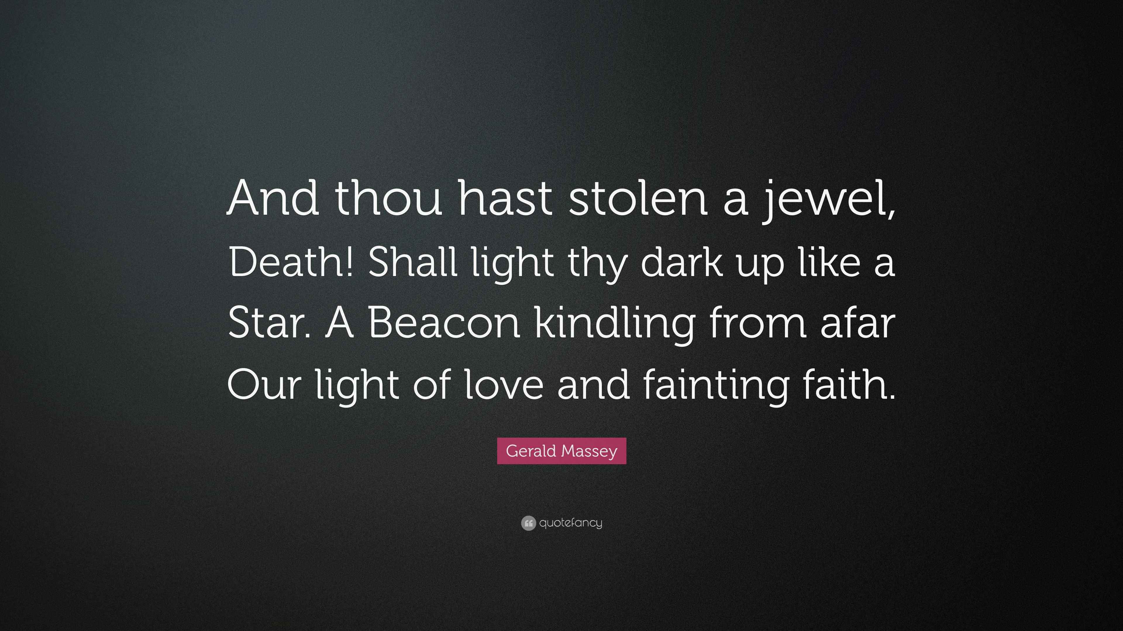 Gerald Massey Quote: “And thou hast stolen a jewel, Death! Shall light ...