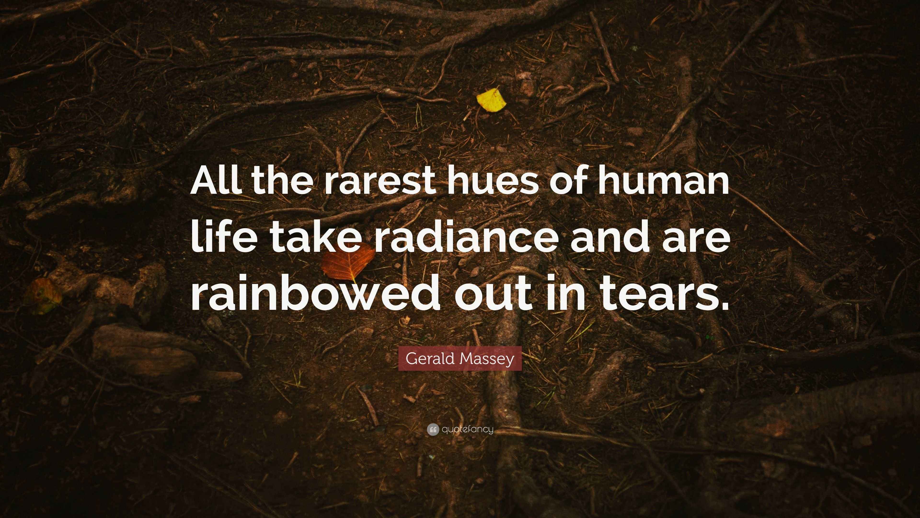 Gerald Massey Quote: “All the rarest hues of human life take radiance ...
