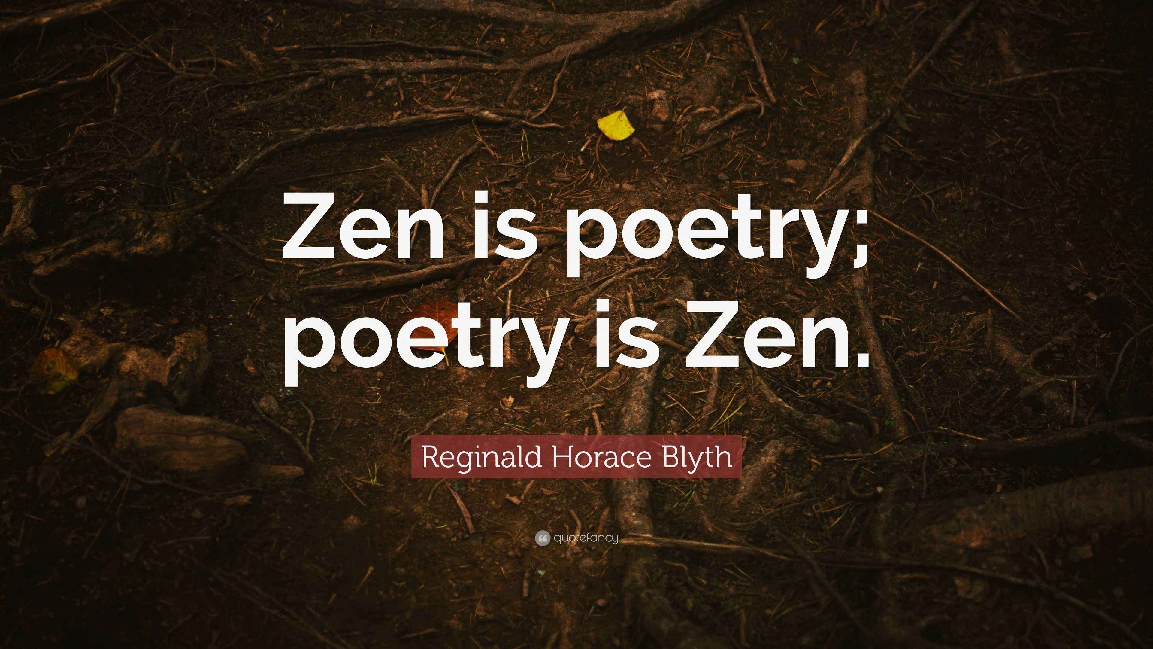 Reginald Horace Blyth Quote: “Zen is poetry; poetry is Zen.”